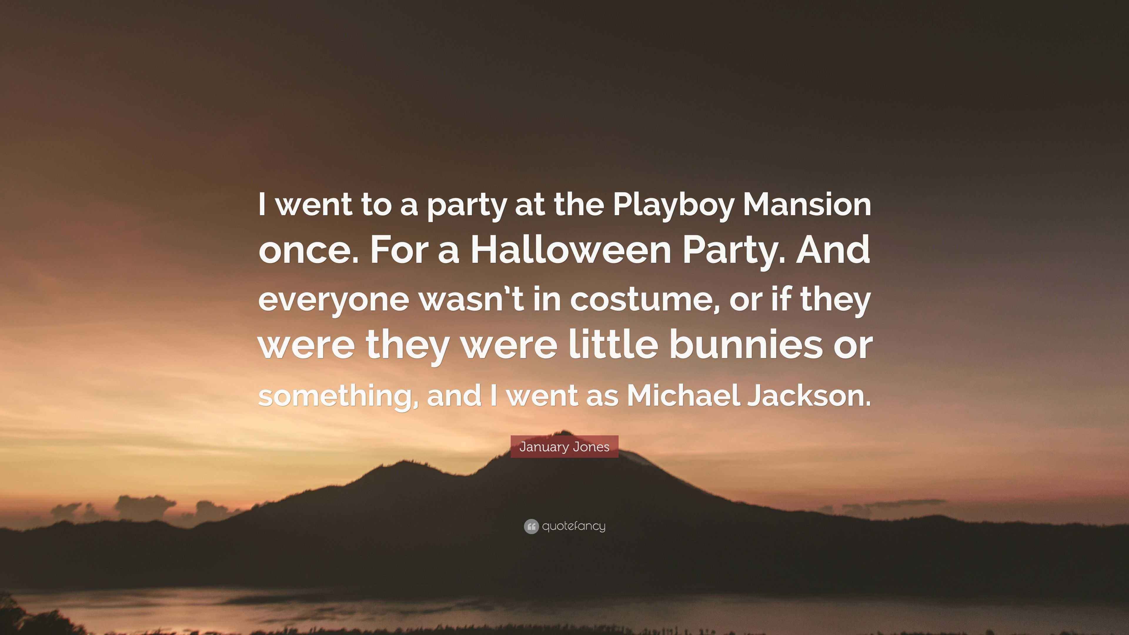 January Jones Quote: “I went to a party at the Playboy Mansion once ...