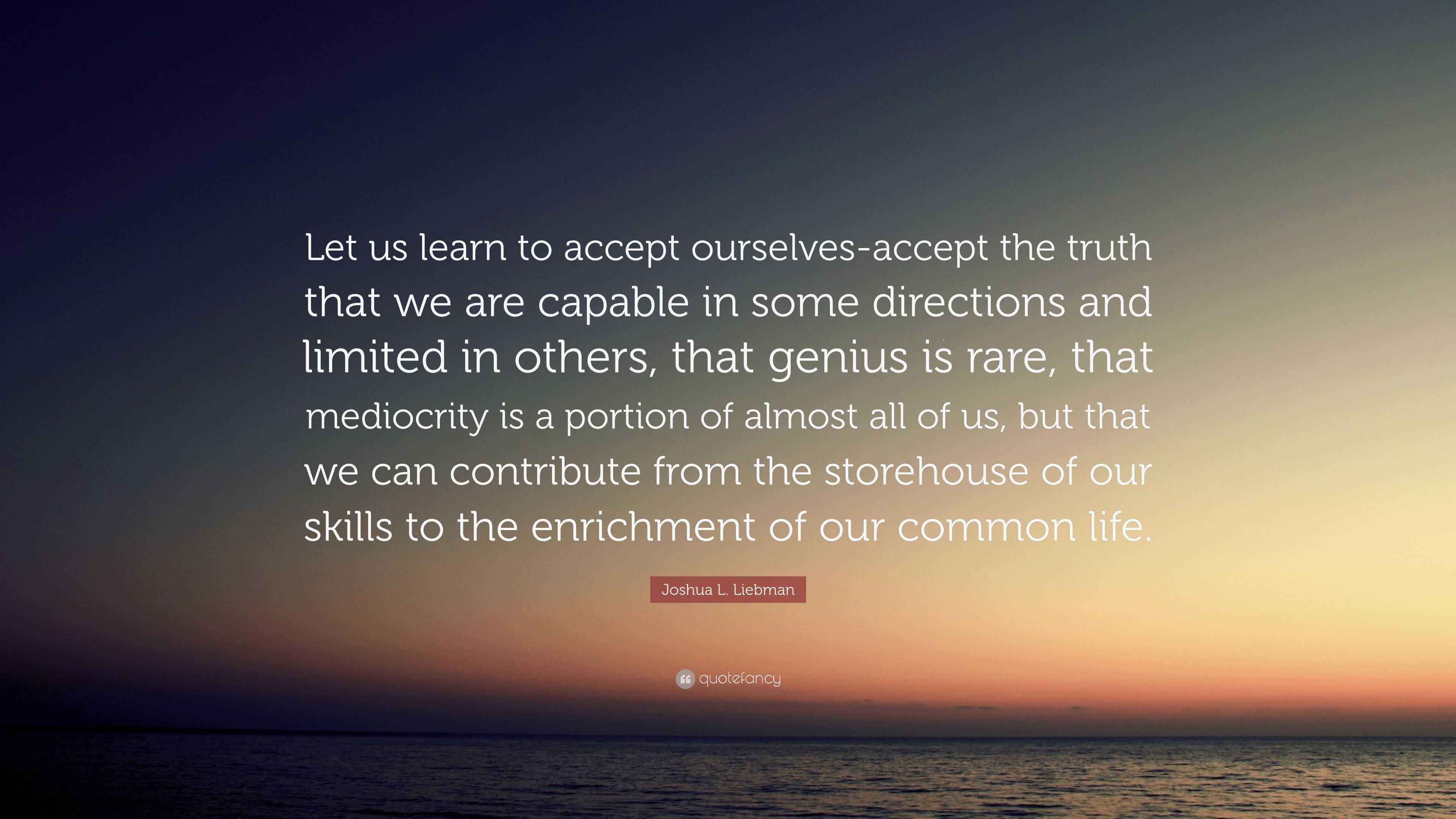 Joshua L. Liebman Quote: “Let us learn to accept ourselves-accept the ...