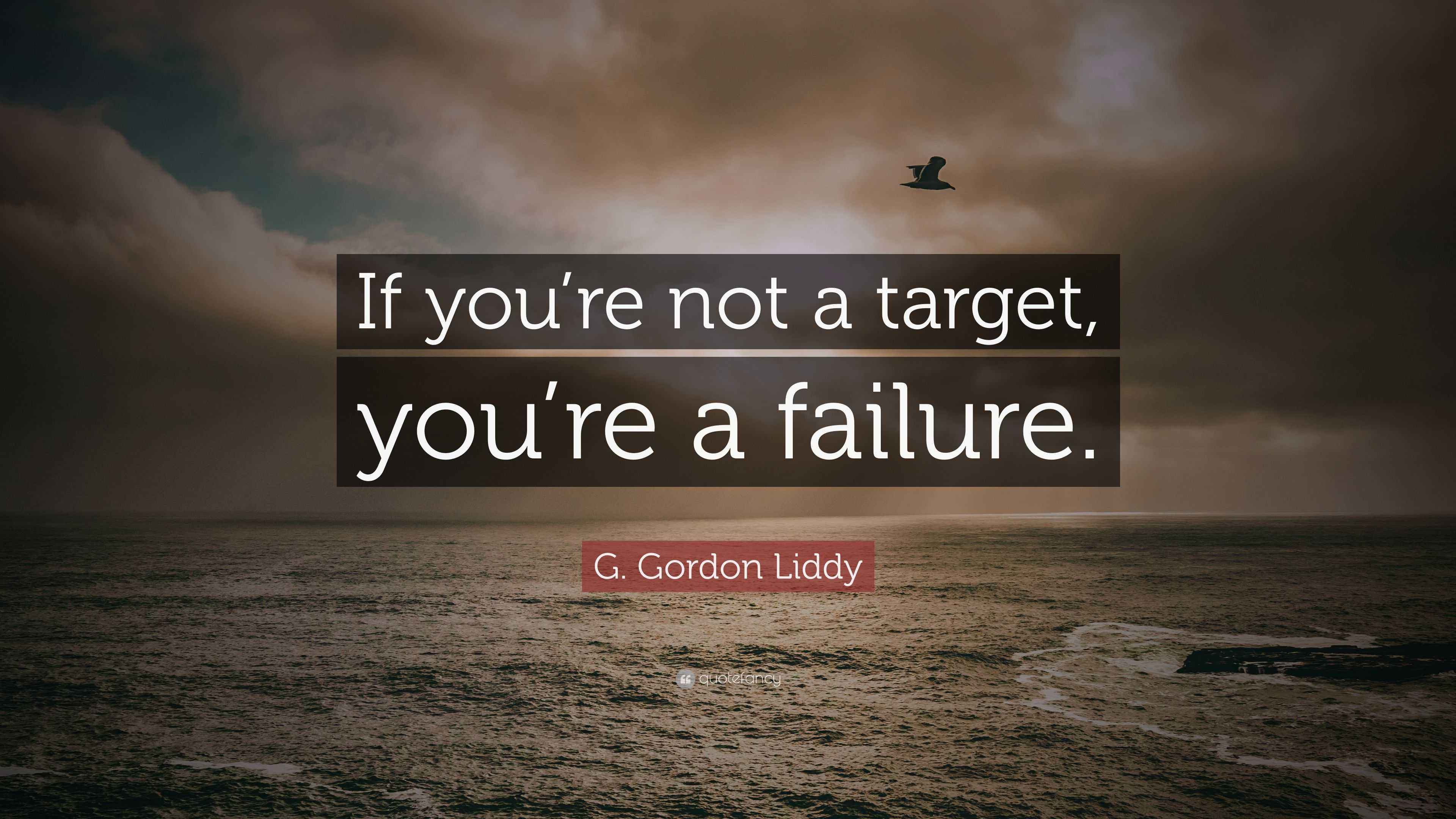 G. Gordon Liddy Quote: “If you’re not a target, you’re a failure.”