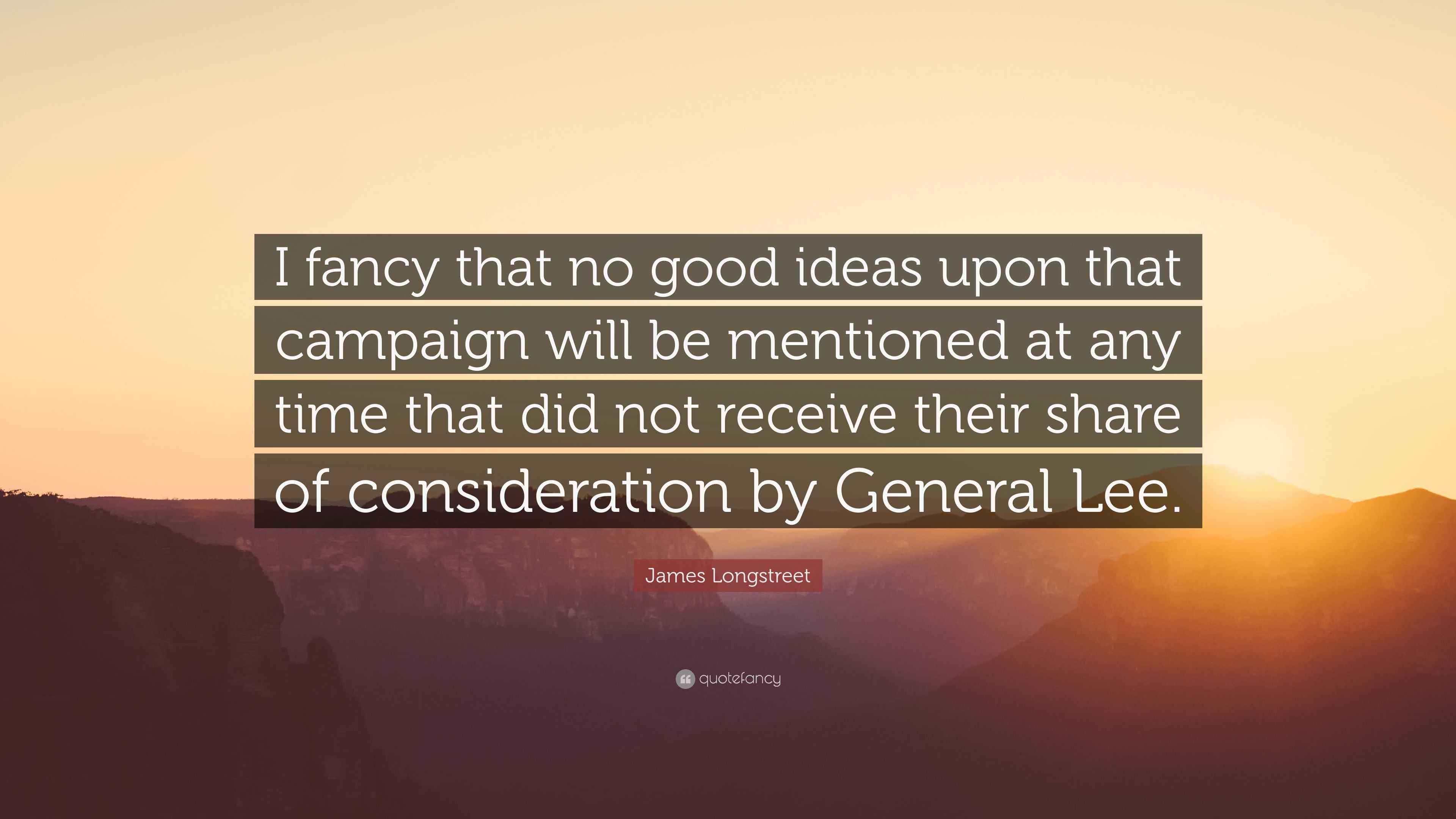 James Longstreet Quote: “I fancy that no good ideas upon that campaign ...