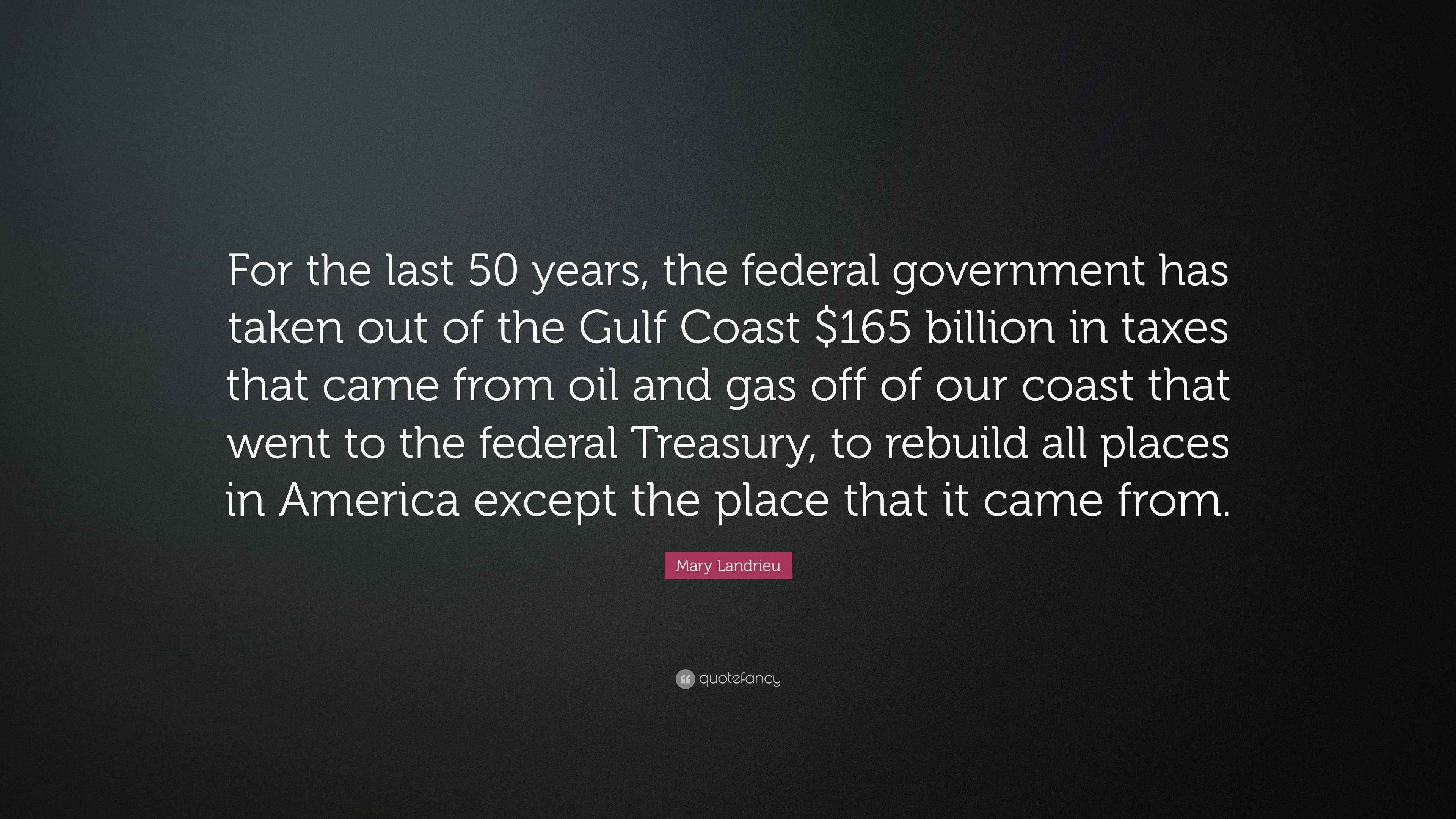 Mary Landrieu Quote: “For the last 50 years, the federal government has ...