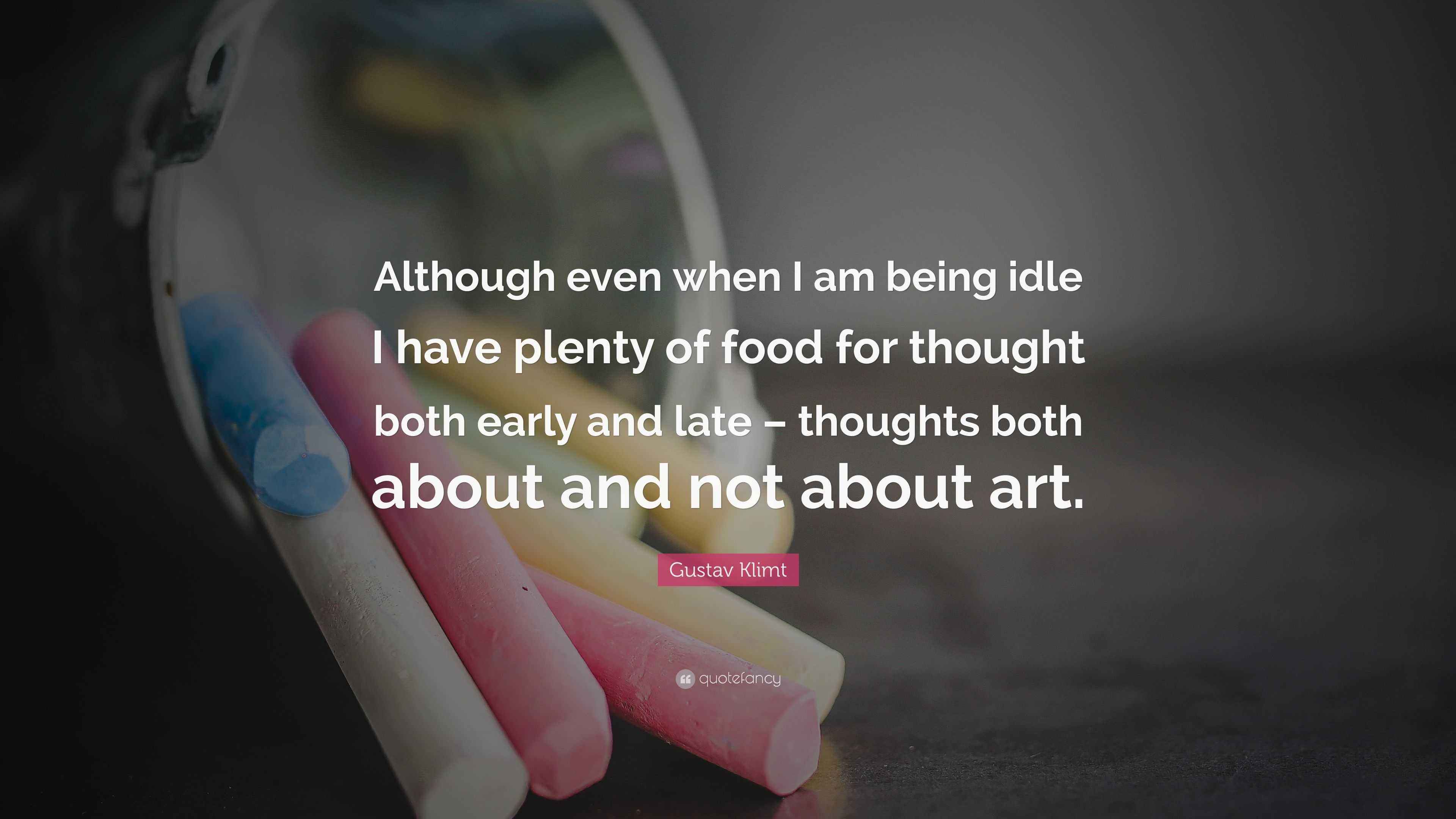 Gustav Klimt Quote: “Although even when I am being idle I have plenty ...