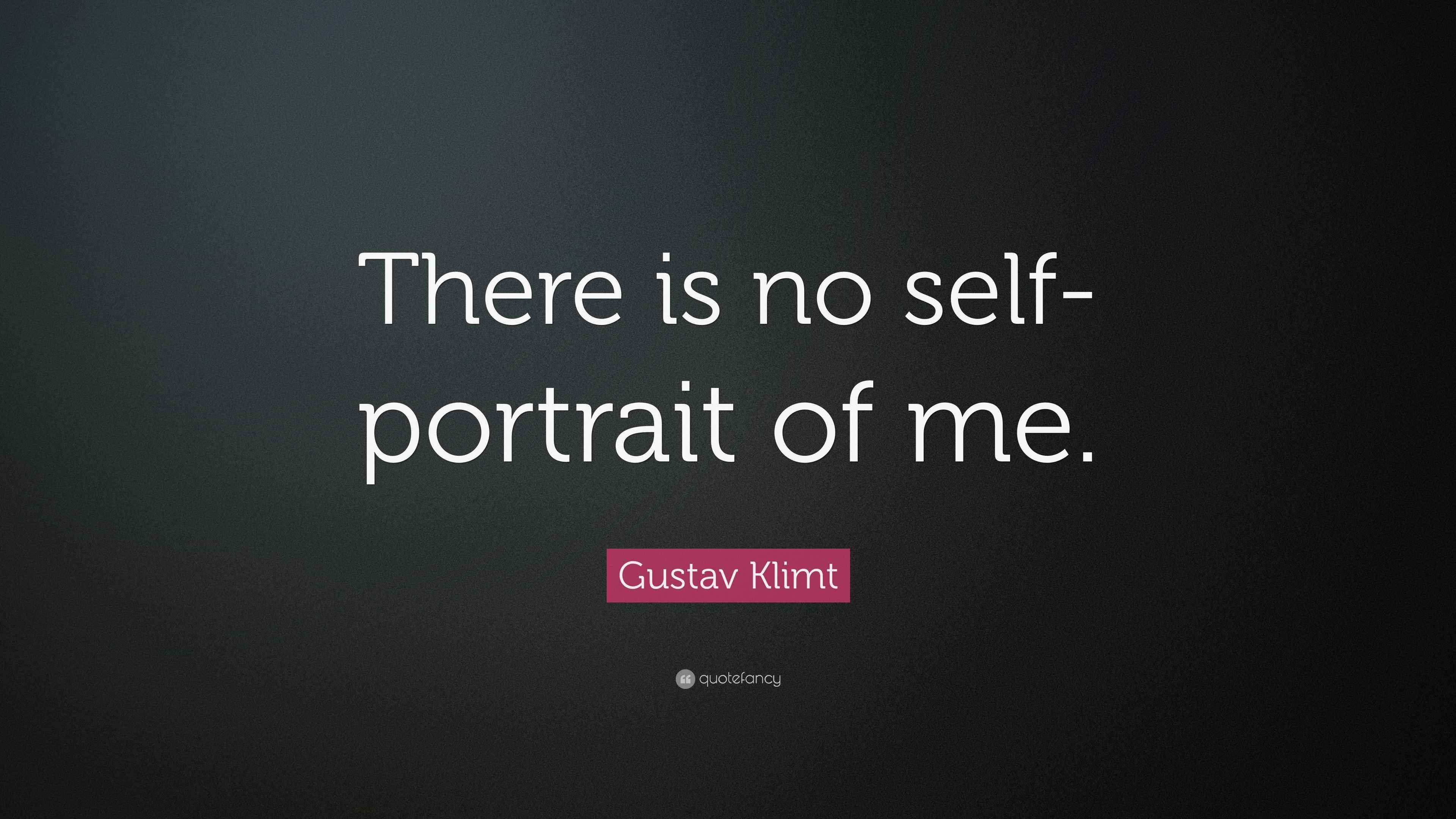 Gustav Klimt Quote: “There is no self-portrait of me.”