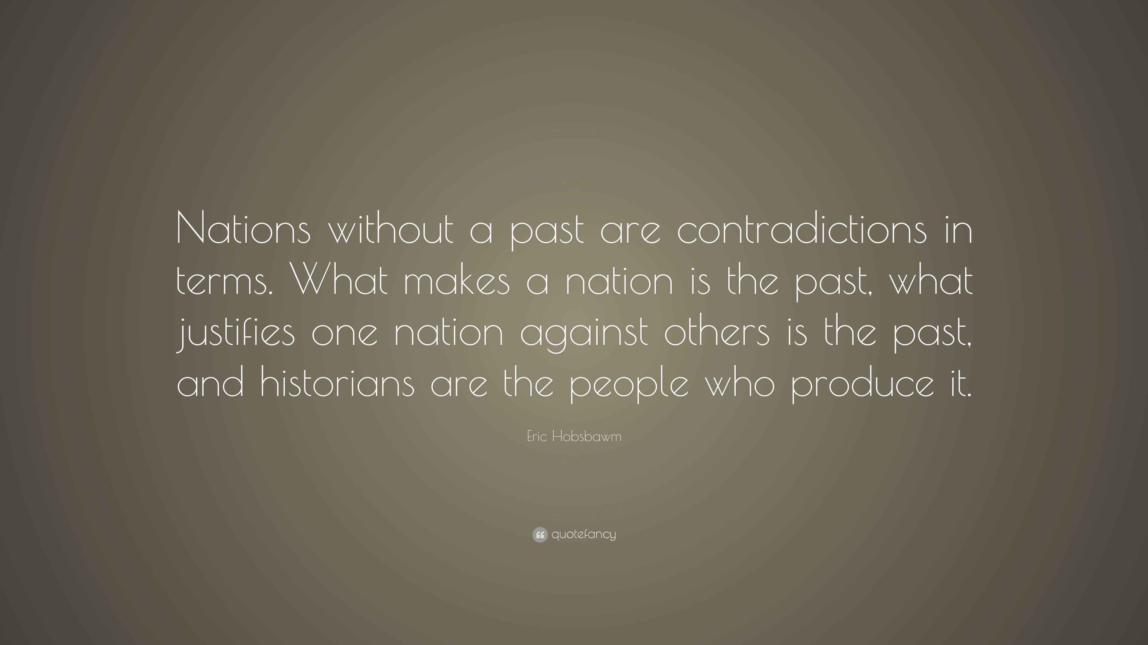 Eric Hobsbawm Quote: “Nations without a past are contradictions in ...
