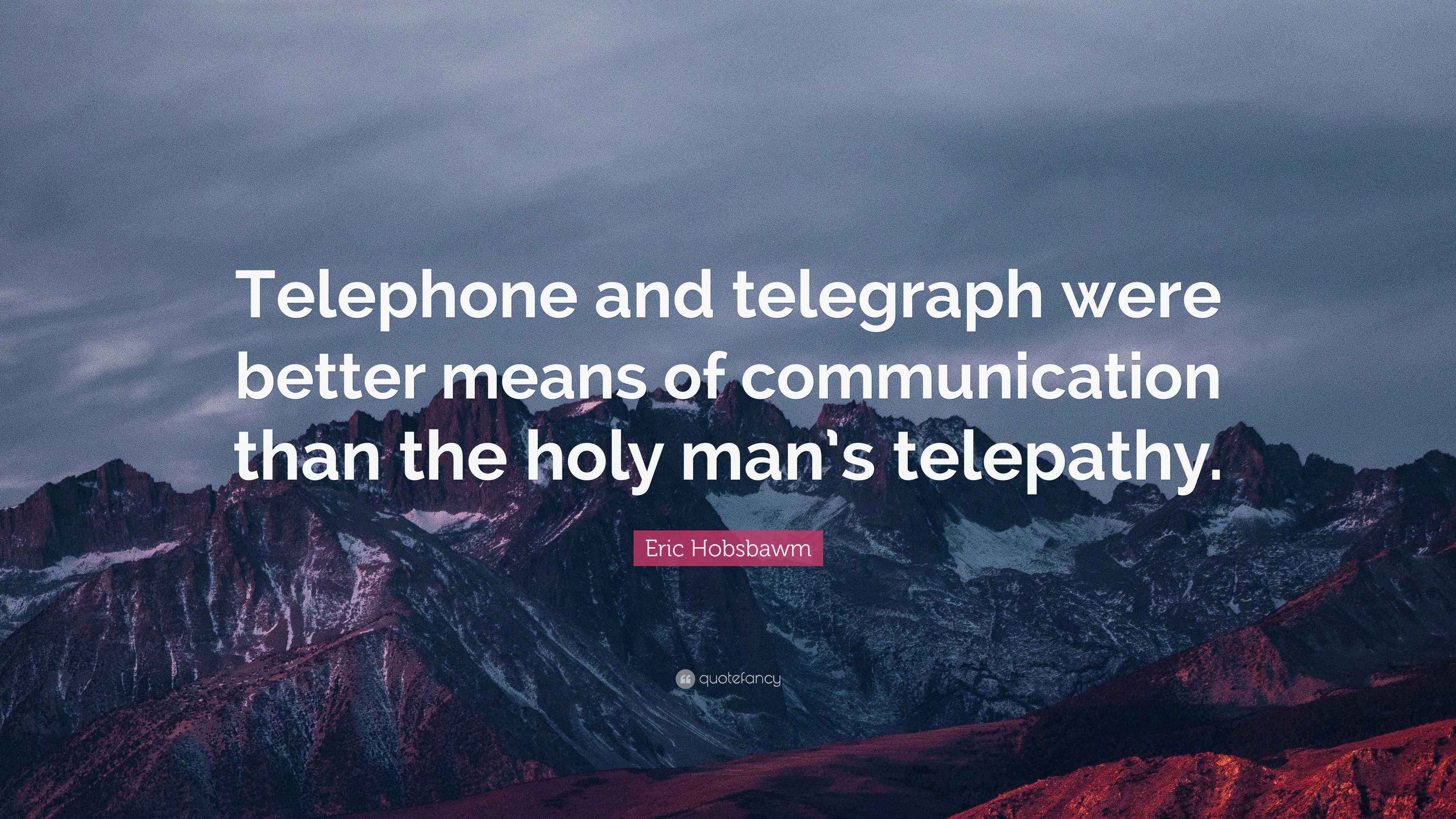 Eric Hobsbawm Quote: “Telephone and telegraph were better means of ...