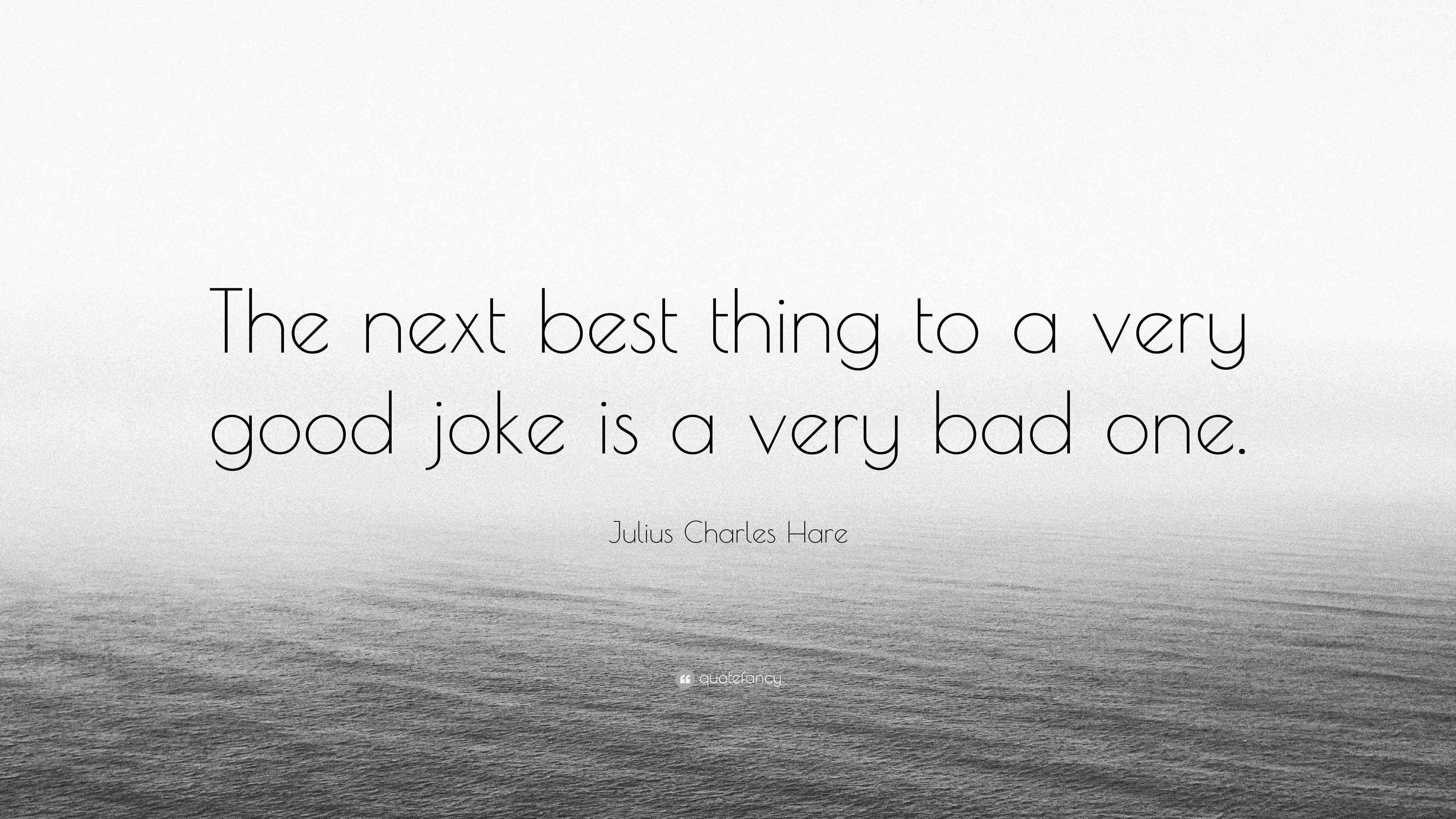 Julius Charles Hare Quote: “The next best thing to a very good joke is ...