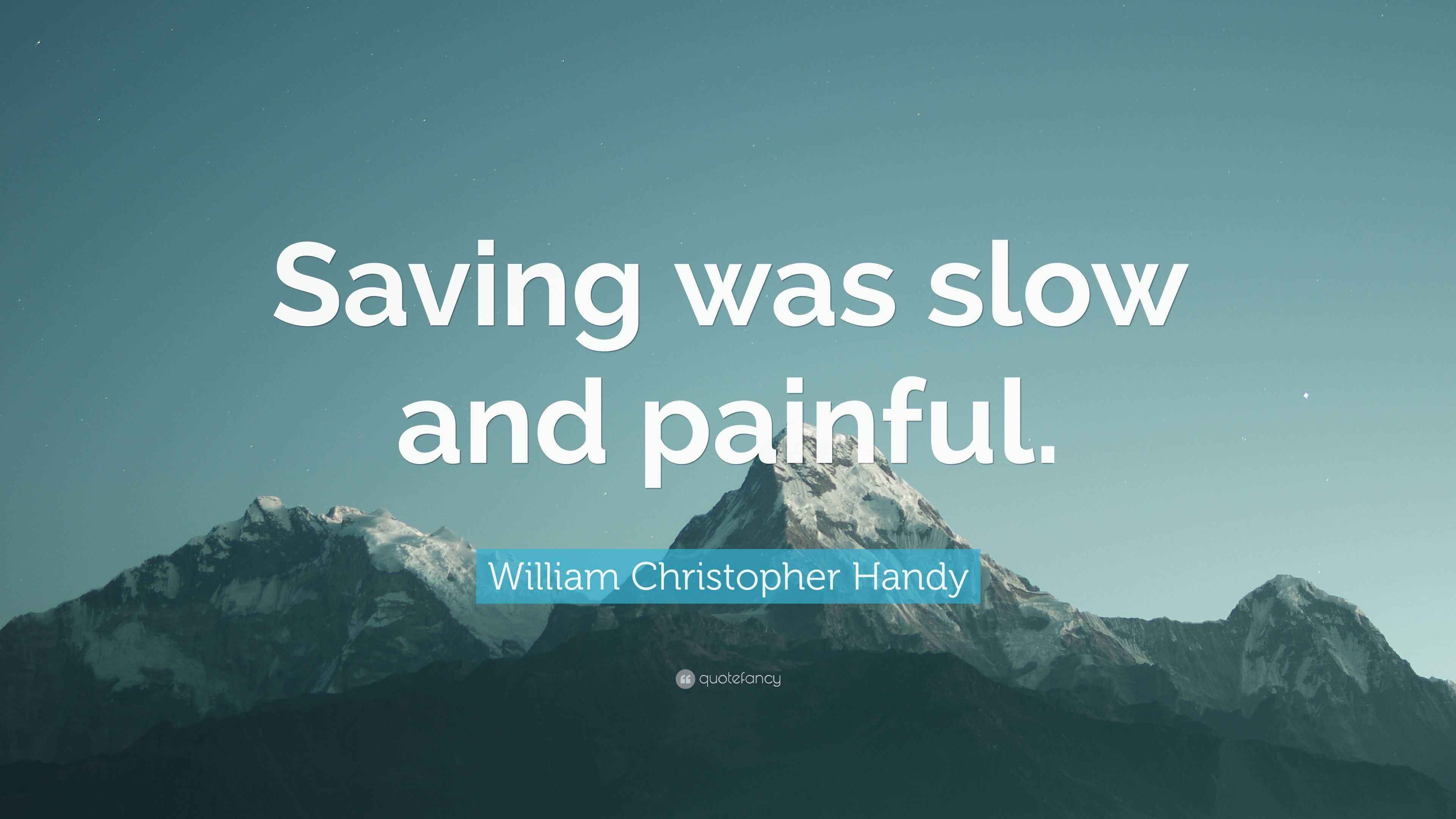 William Christopher Handy Quote: “Saving was slow and painful.”