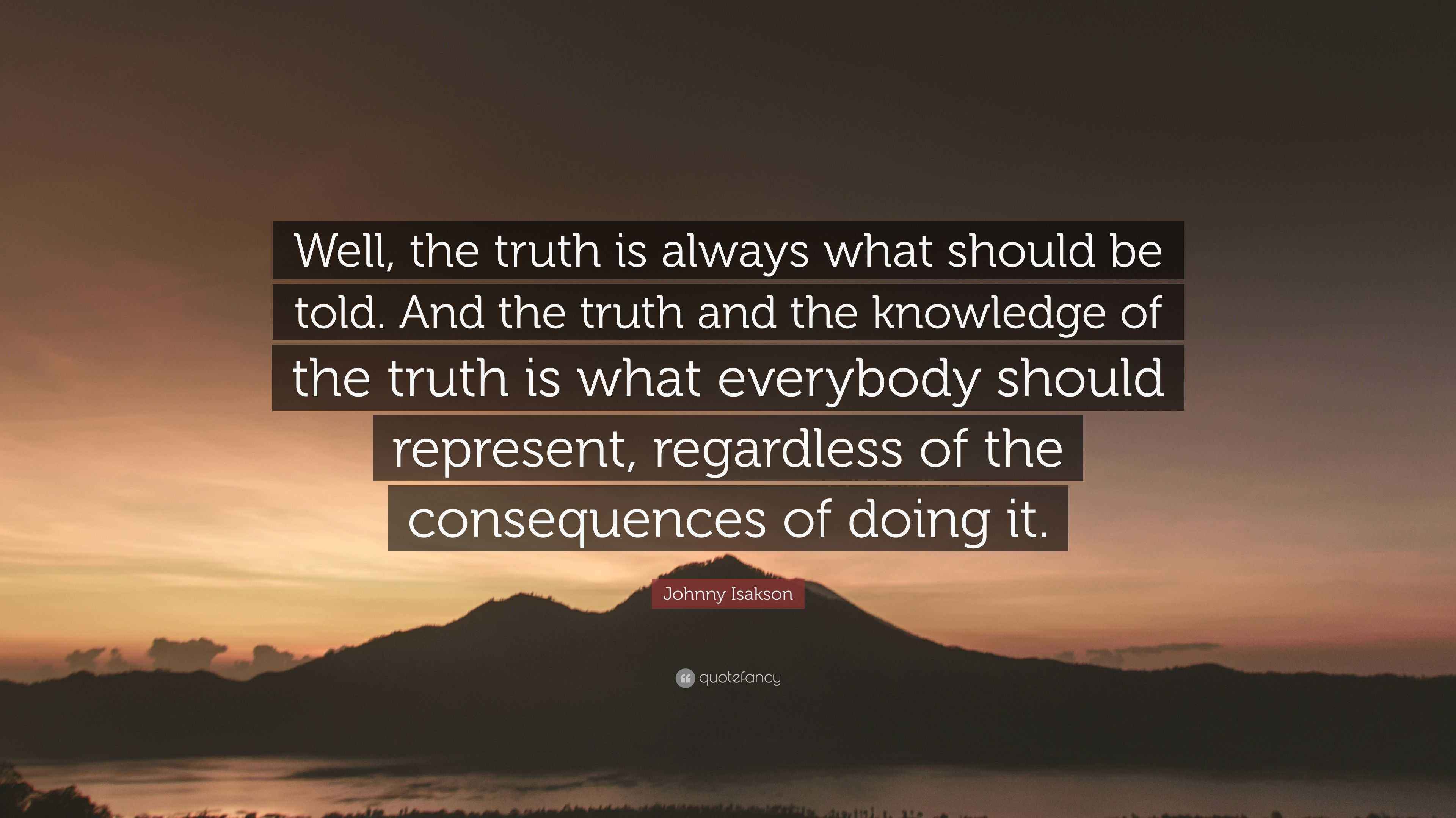 Johnny Isakson Quote: “Well, the truth is always what should be told ...