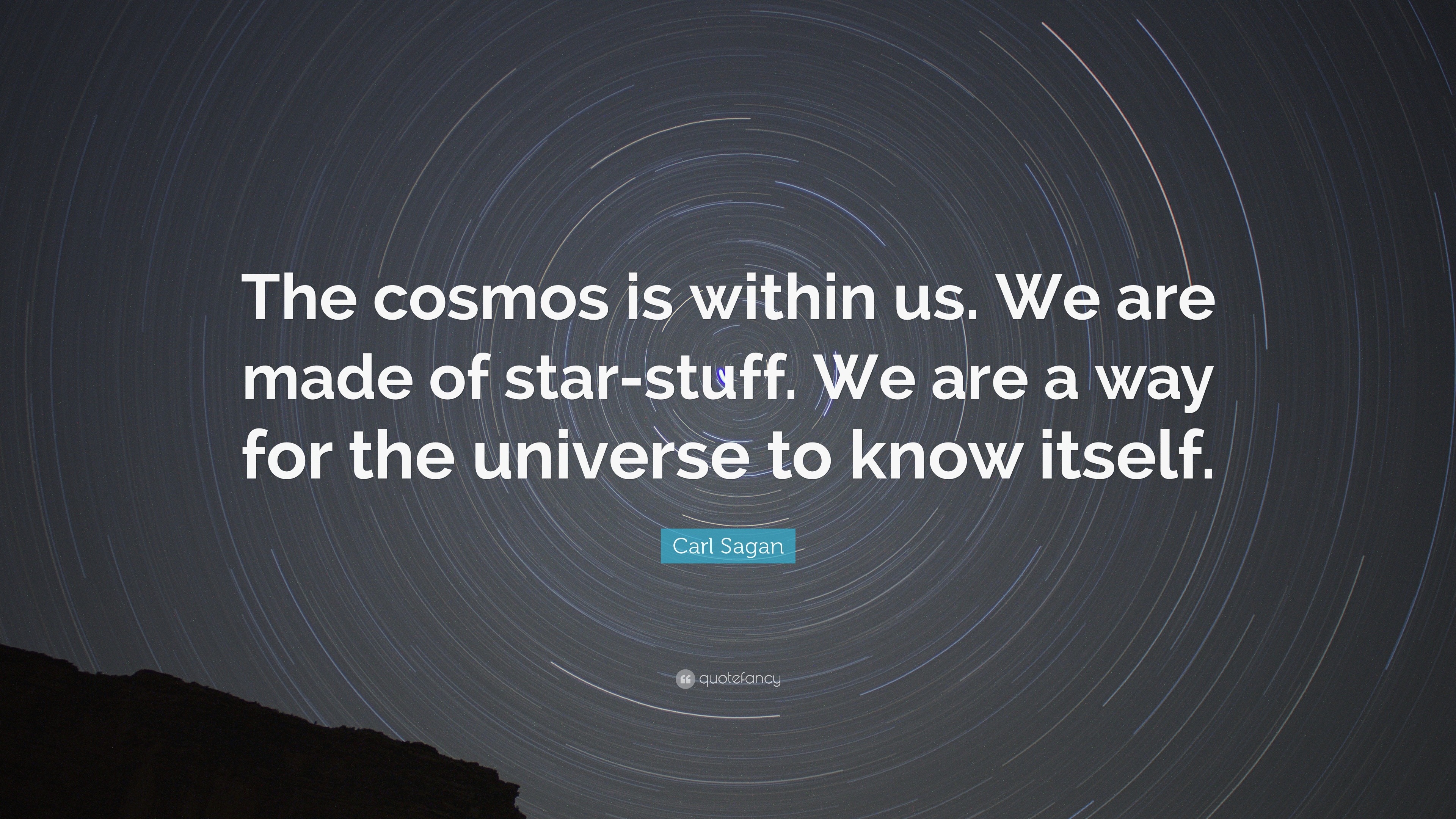 Carl Sagan Quote: “The cosmos is within us. We are made of star-stuff ...
