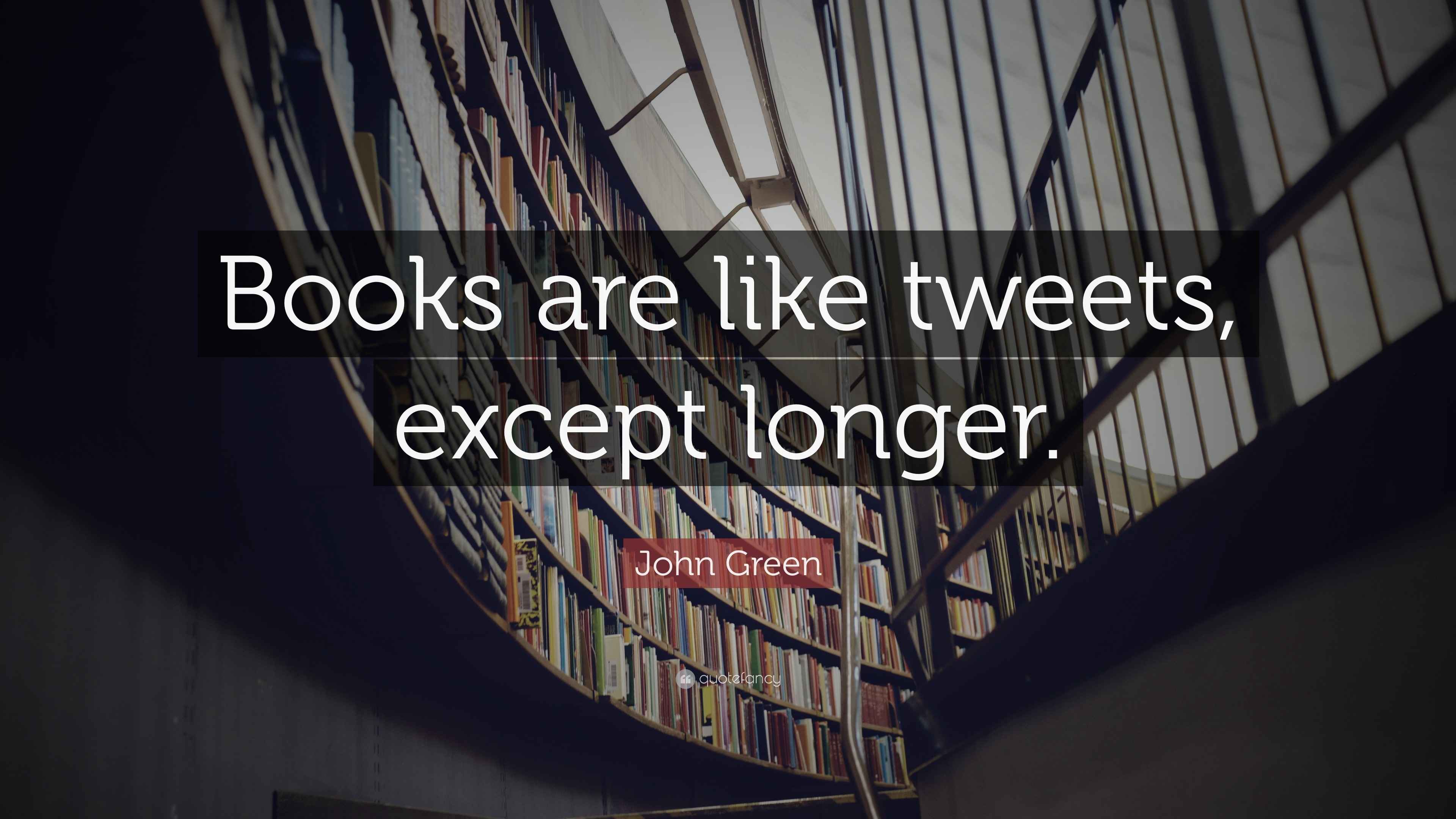 John Green Quote: “Books are like tweets, except longer.”