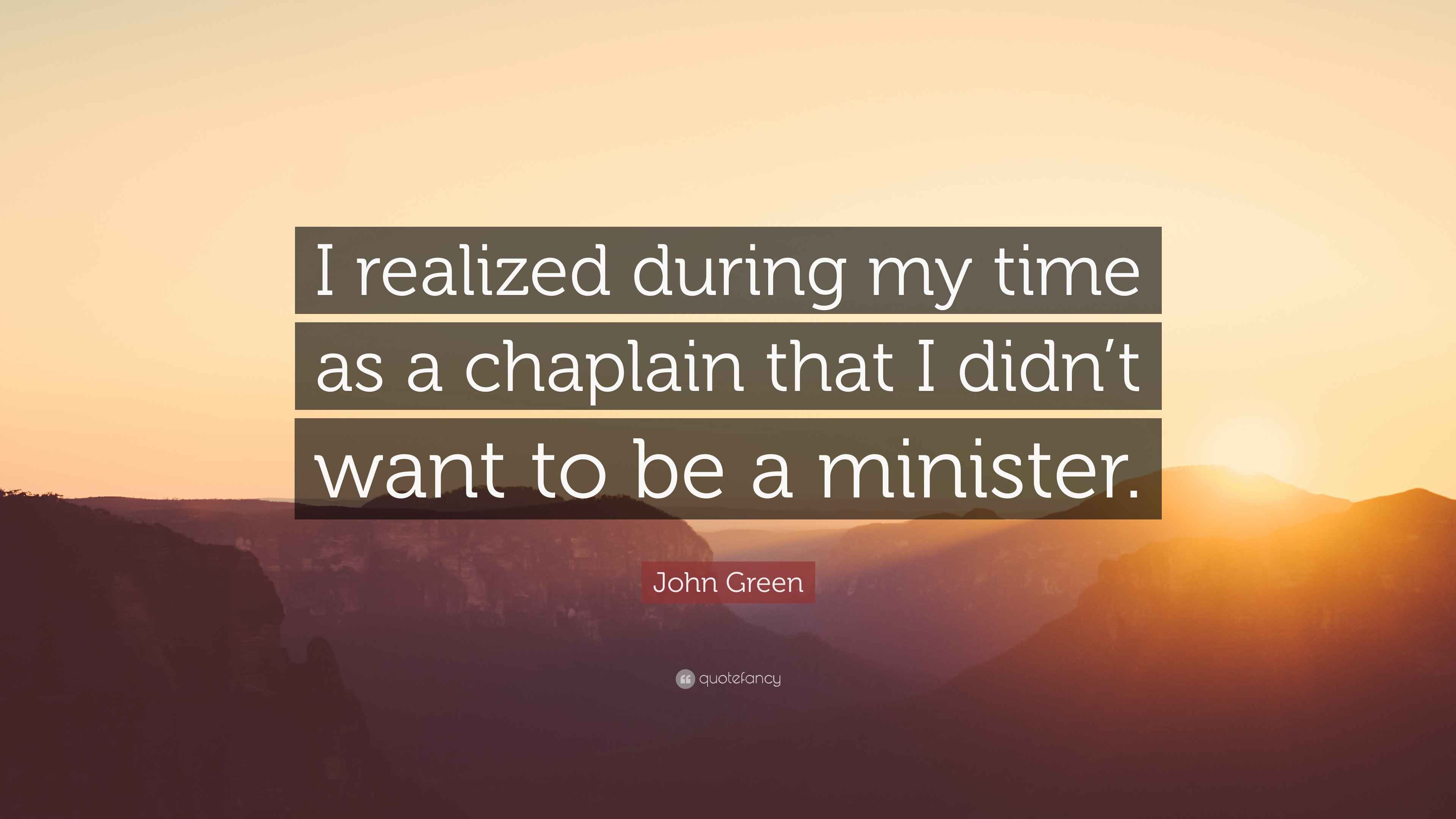 John Green Quote: “I realized during my time as a chaplain that I didn ...