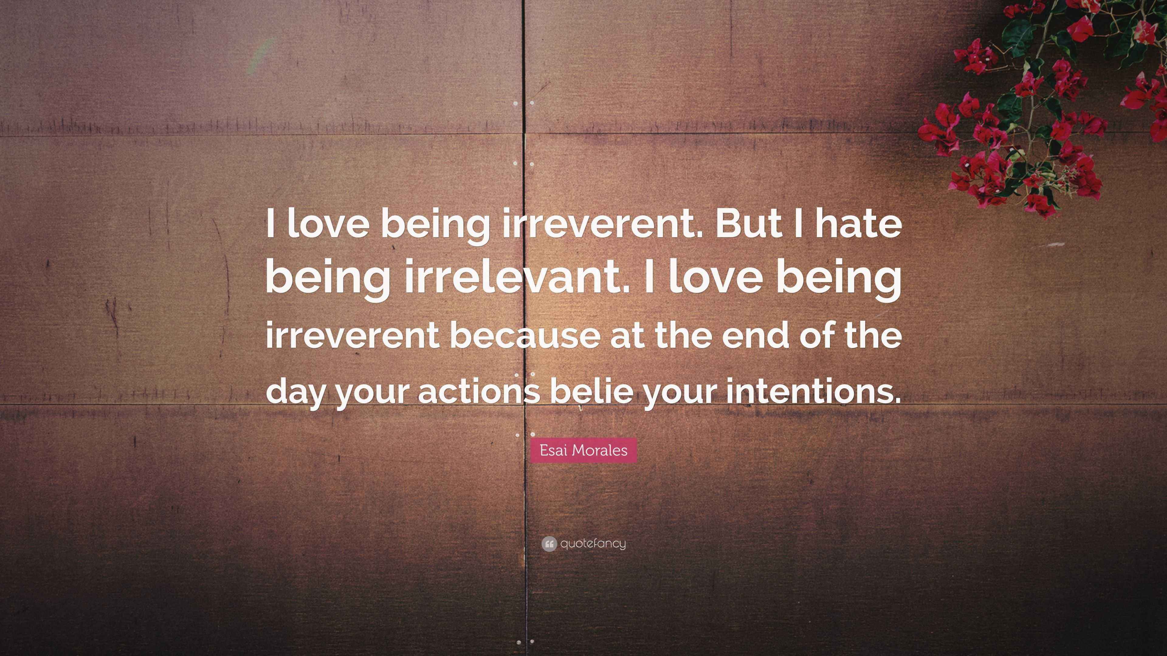 Esai Morales Quote: “I love being irreverent. But I hate being ...