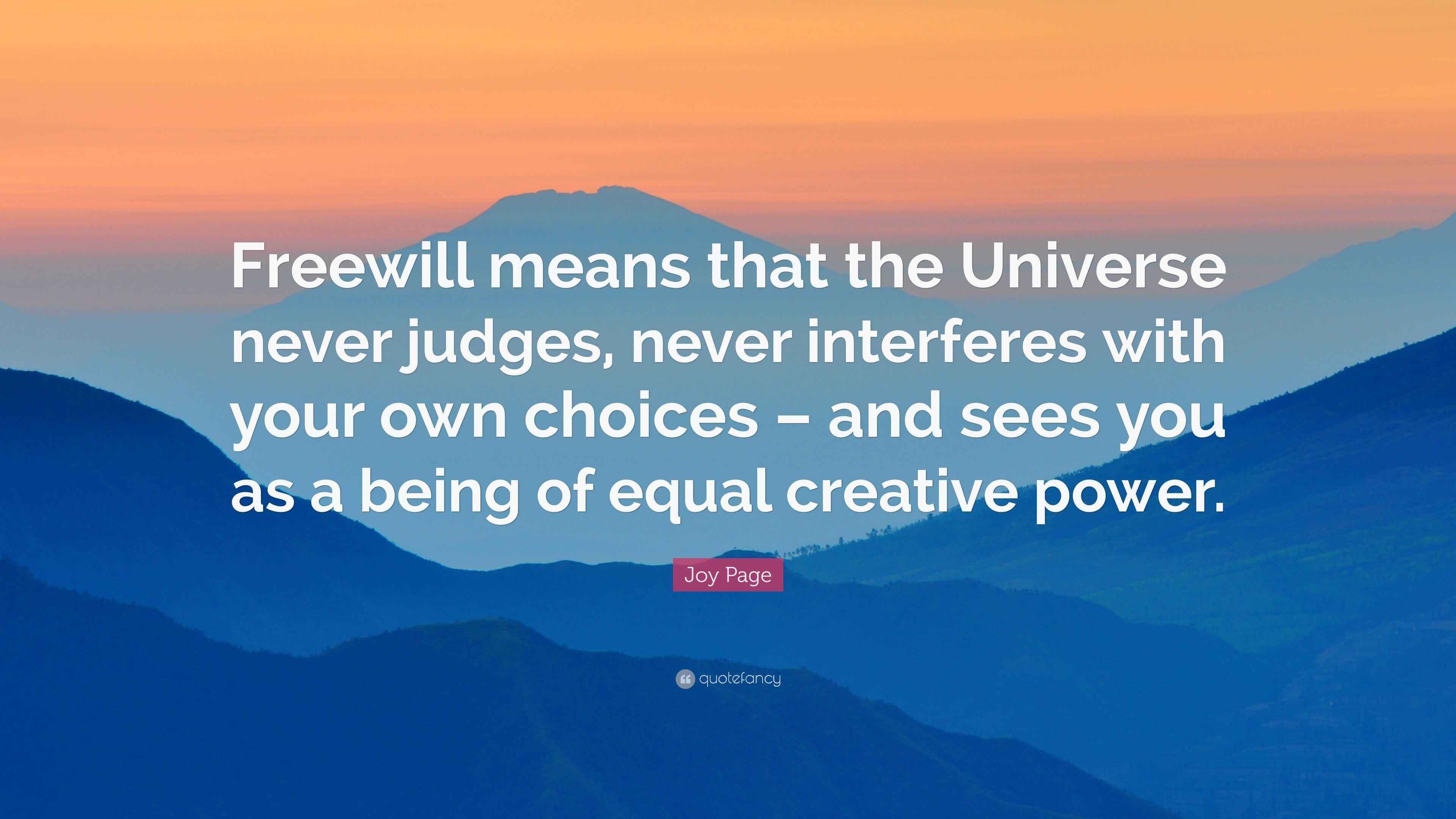Joy Page Quote: “Freewill means that the Universe never judges, never ...