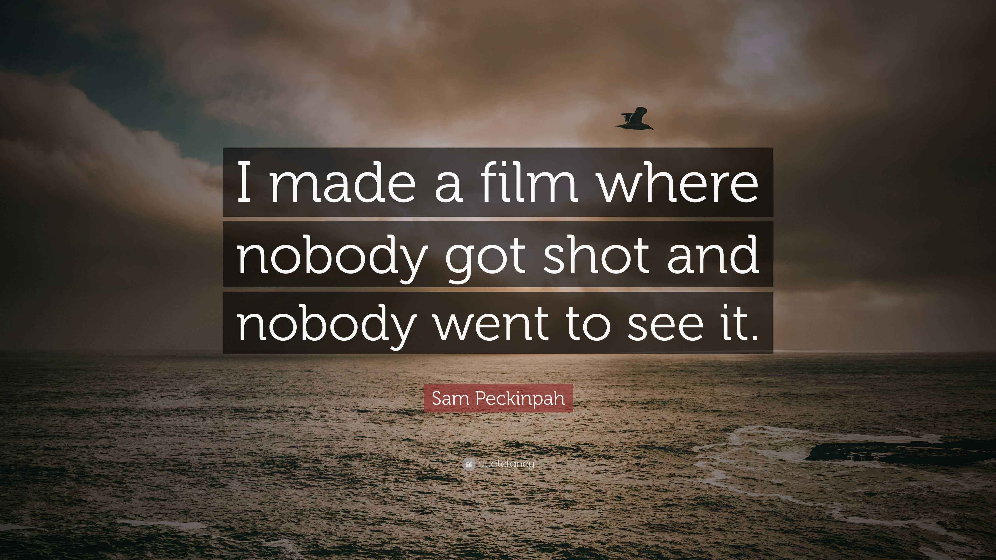 Sam Peckinpah Quote: “I made a film where nobody got shot and nobody ...