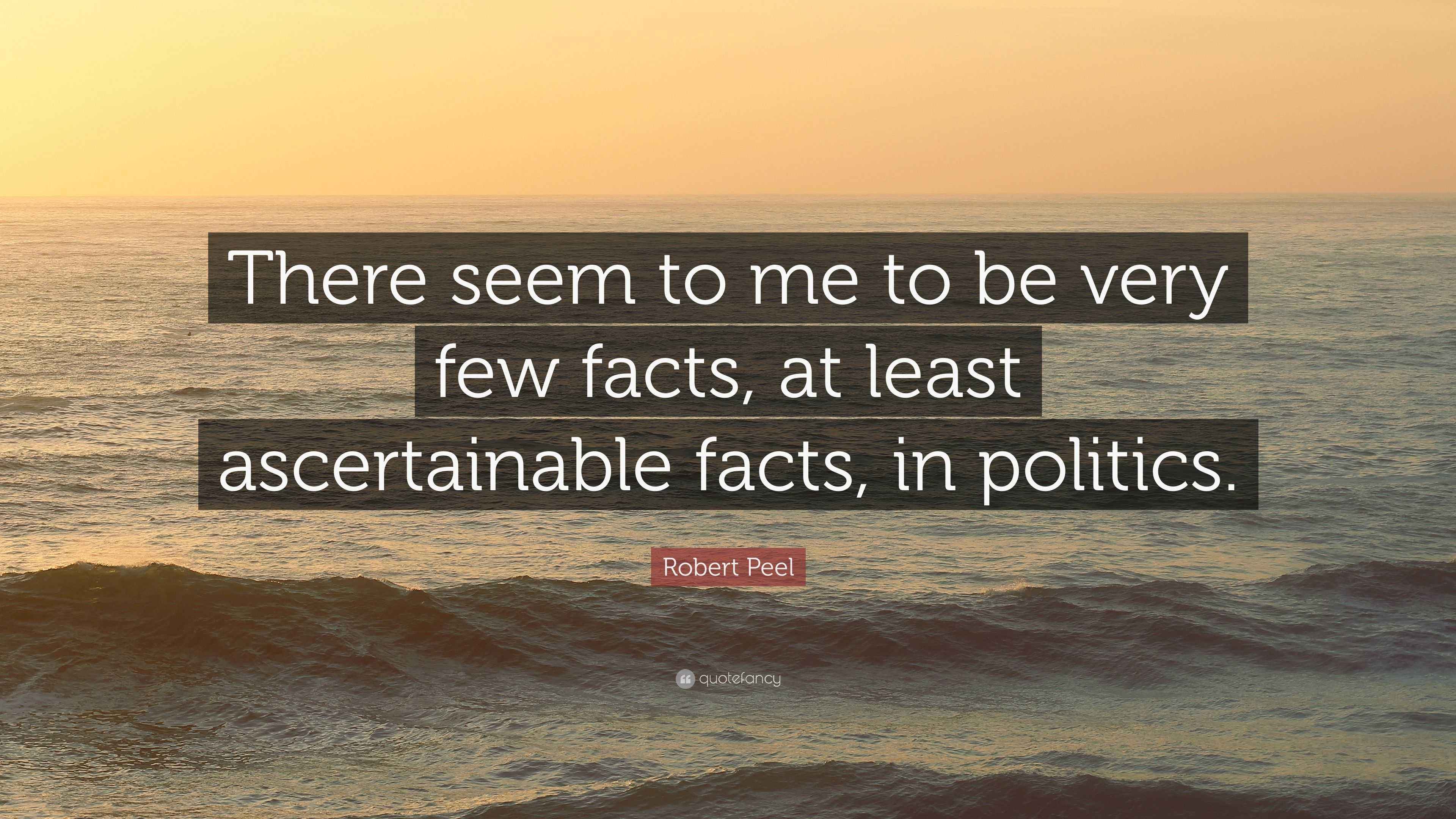 Robert Peel Quote: “There seem to me to be very few facts, at least ...