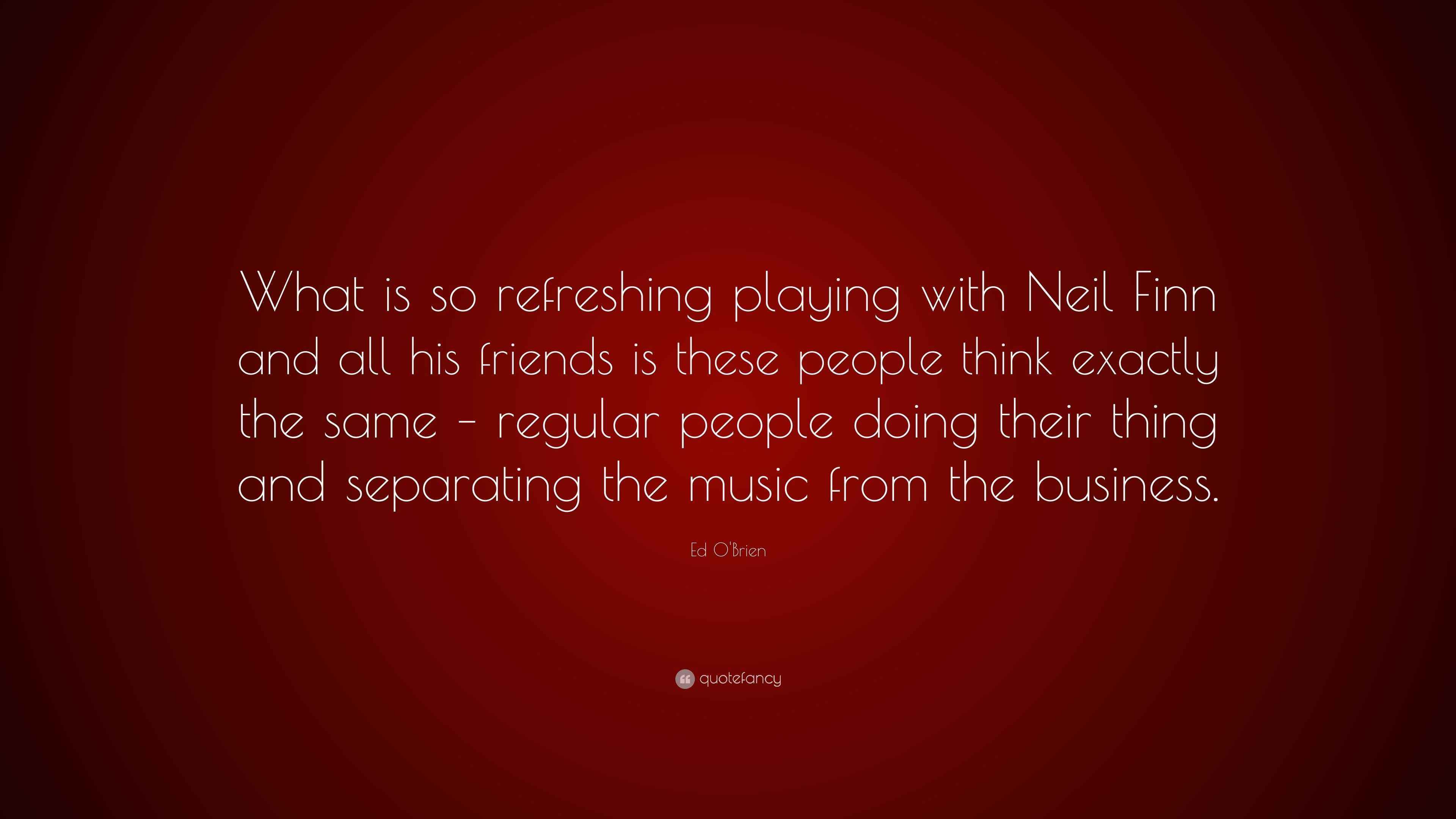 Ed O'Brien Quote: “What is so refreshing playing with Neil Finn and all ...