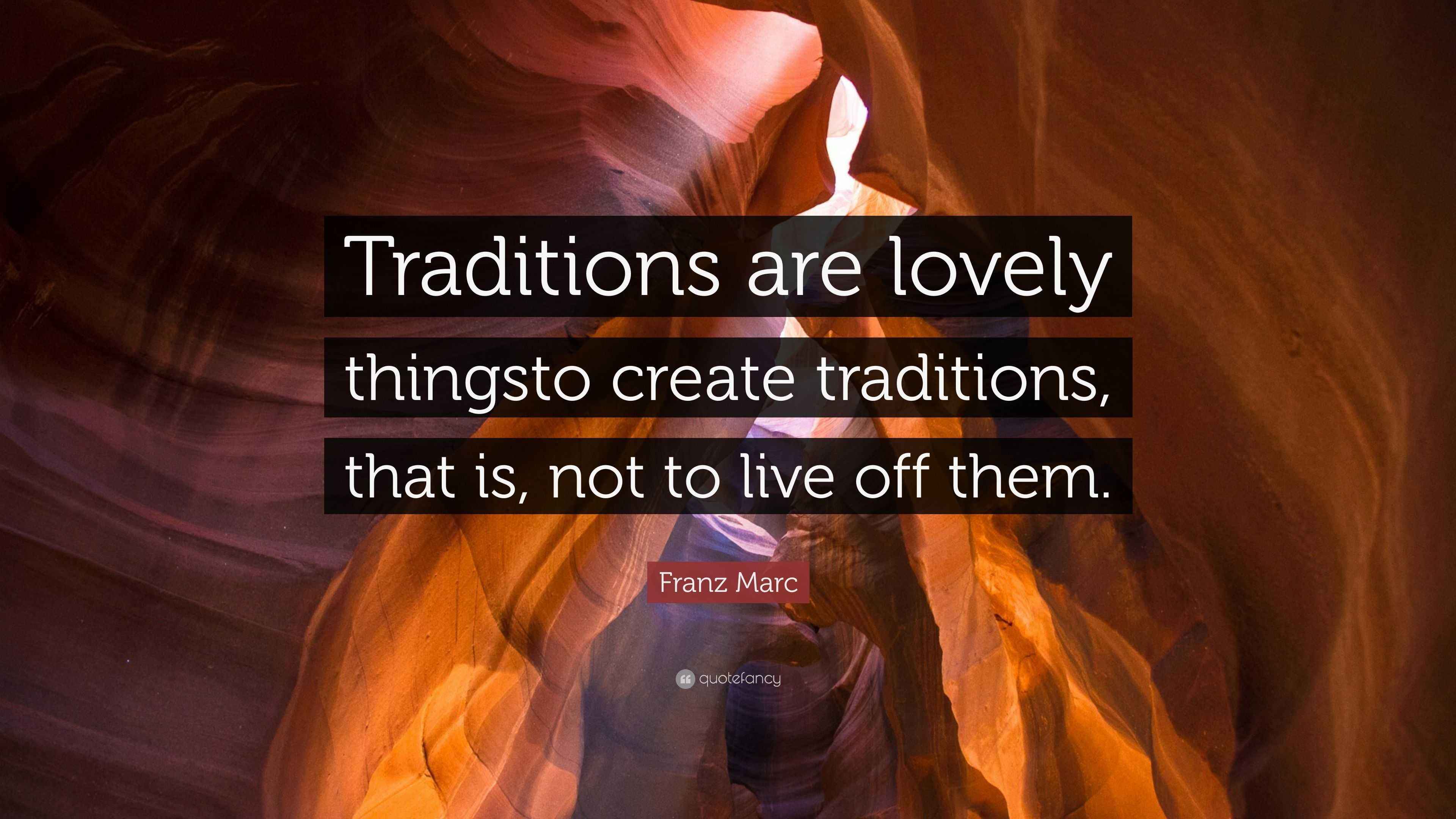 Franz Marc Quote: “Traditions are lovely thingsto create traditions ...