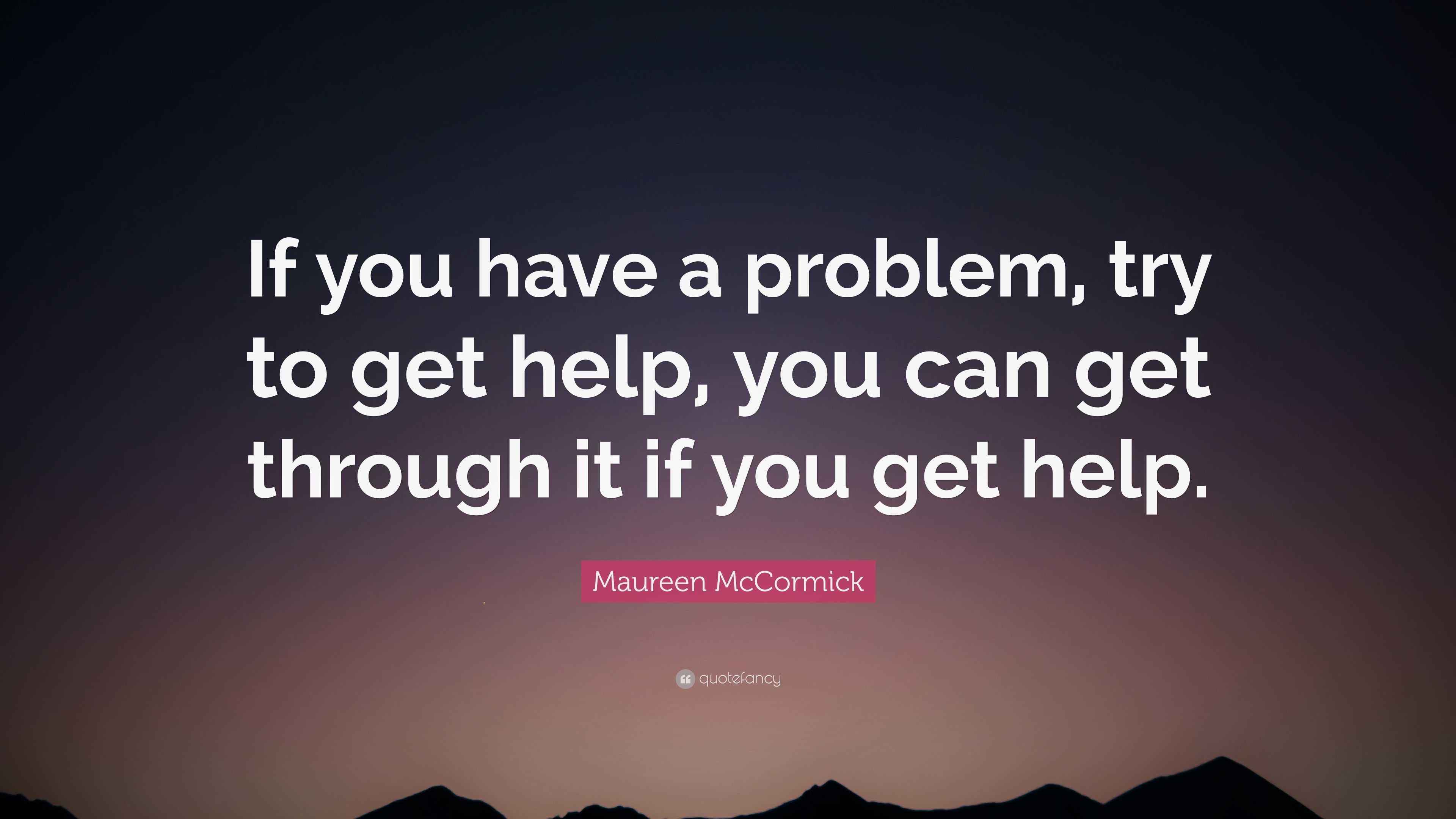 Maureen McCormick Quote: “If you have a problem, try to get help, you ...