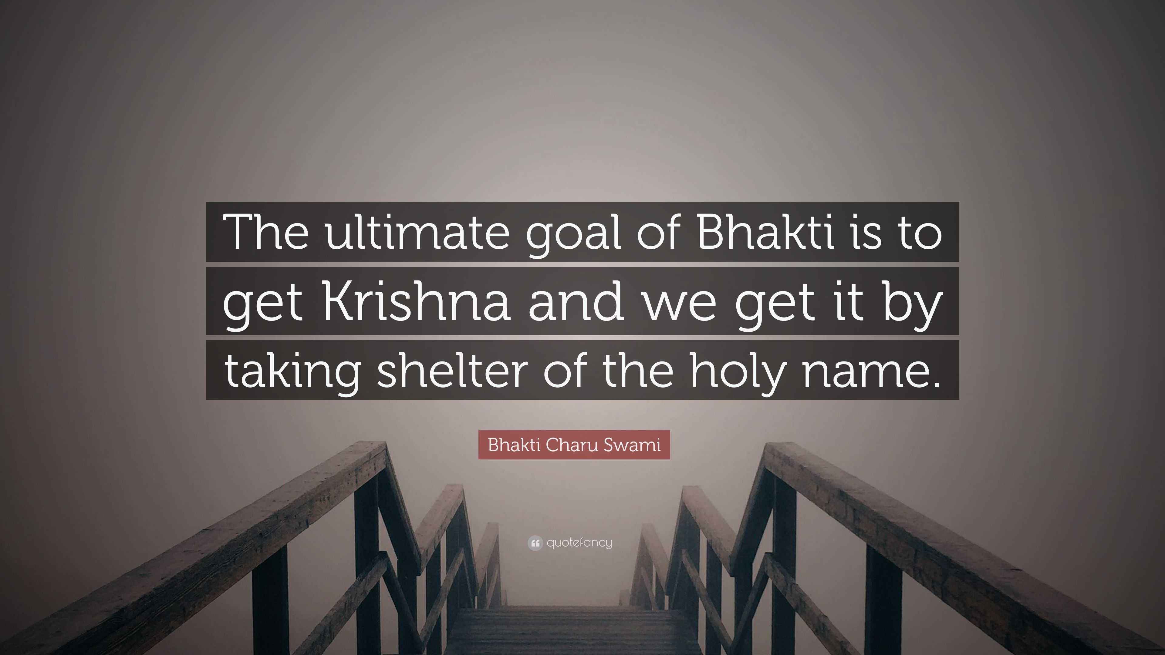 Bhakti Charu Swami Quote: “The ultimate goal of Bhakti is to get ...