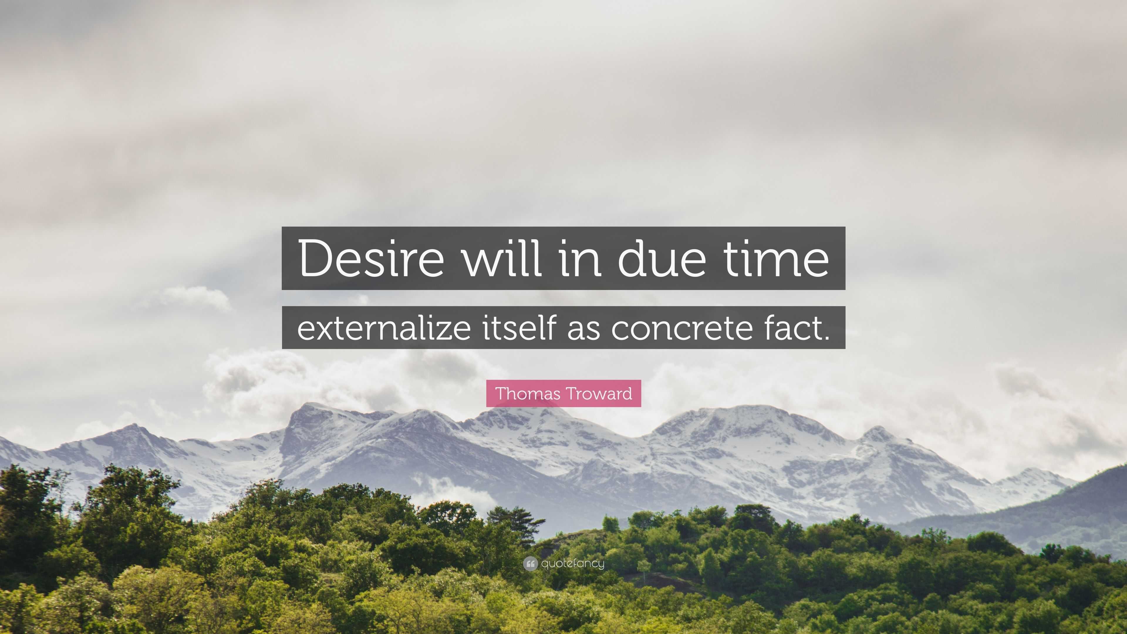 Thomas Troward Quote: “Desire will in due time externalize itself as ...