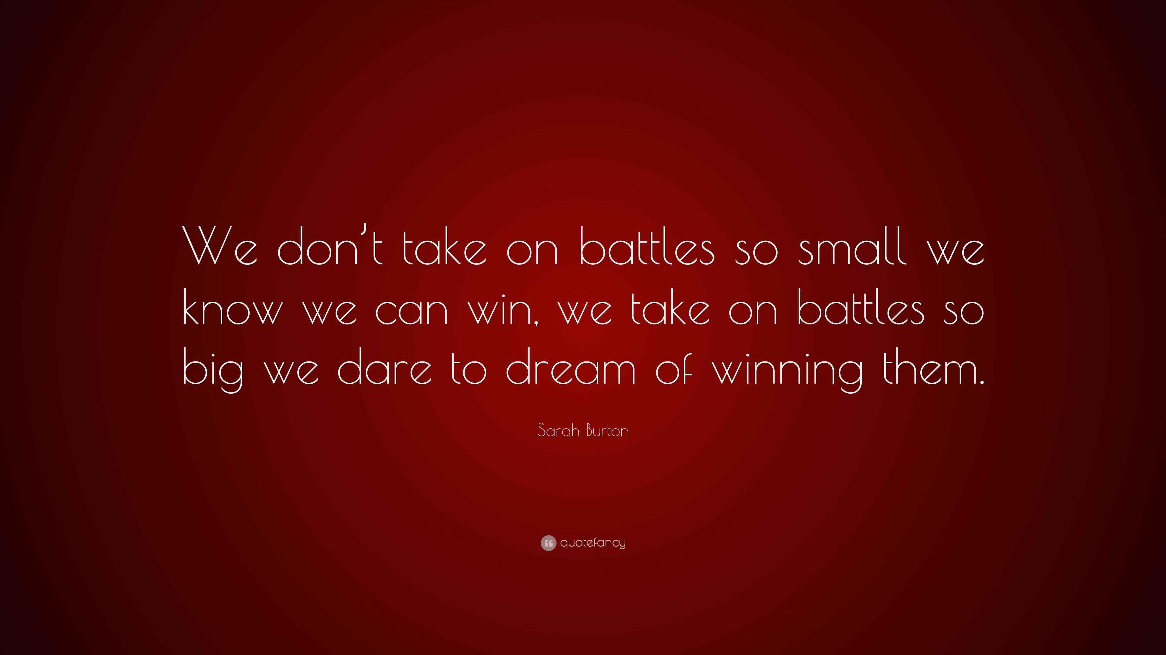 Sarah Burton Quote: “We don’t take on battles so small we know we can ...