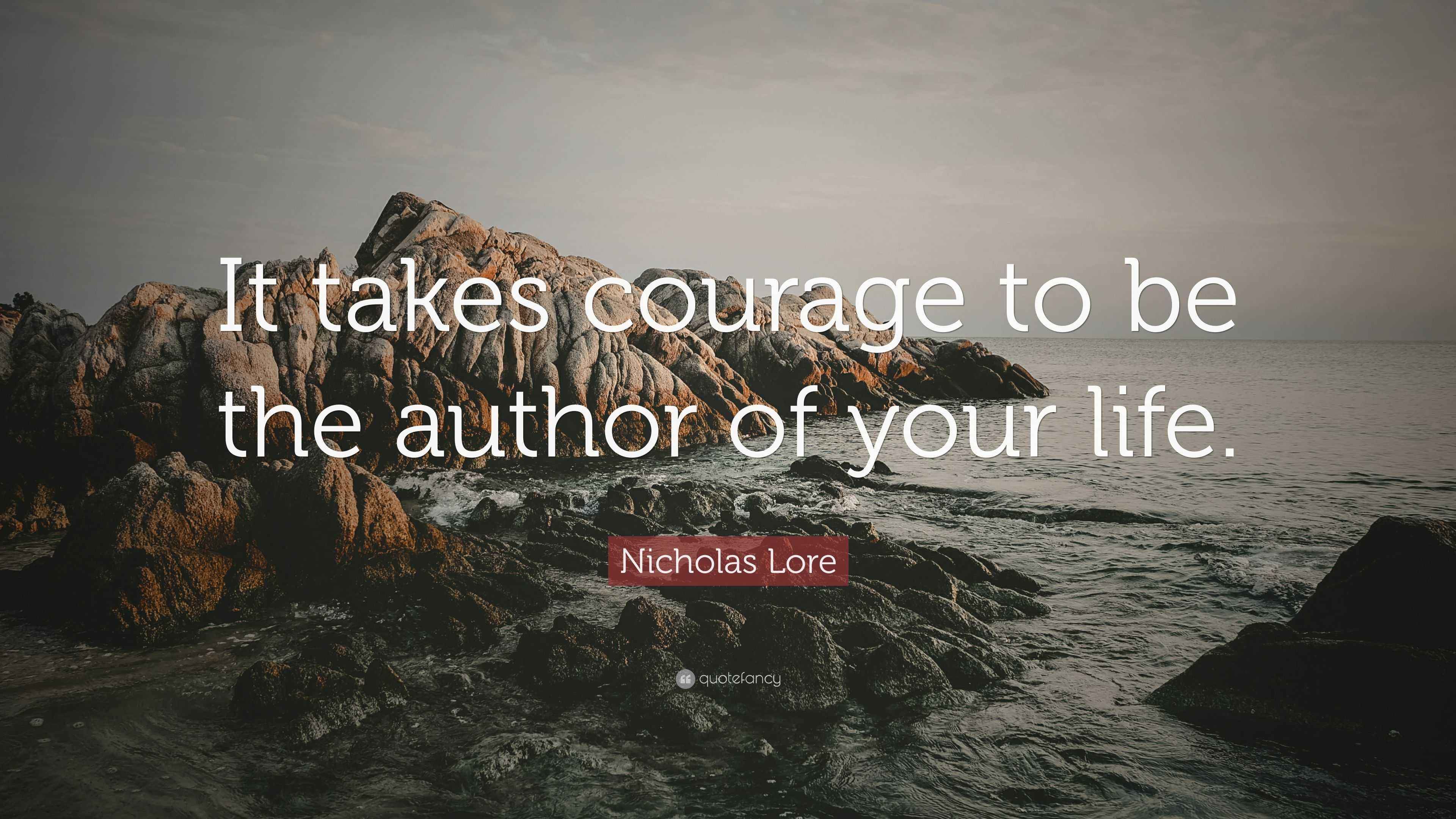 Nicholas Lore Quote: “It takes courage to be the author of your life.”