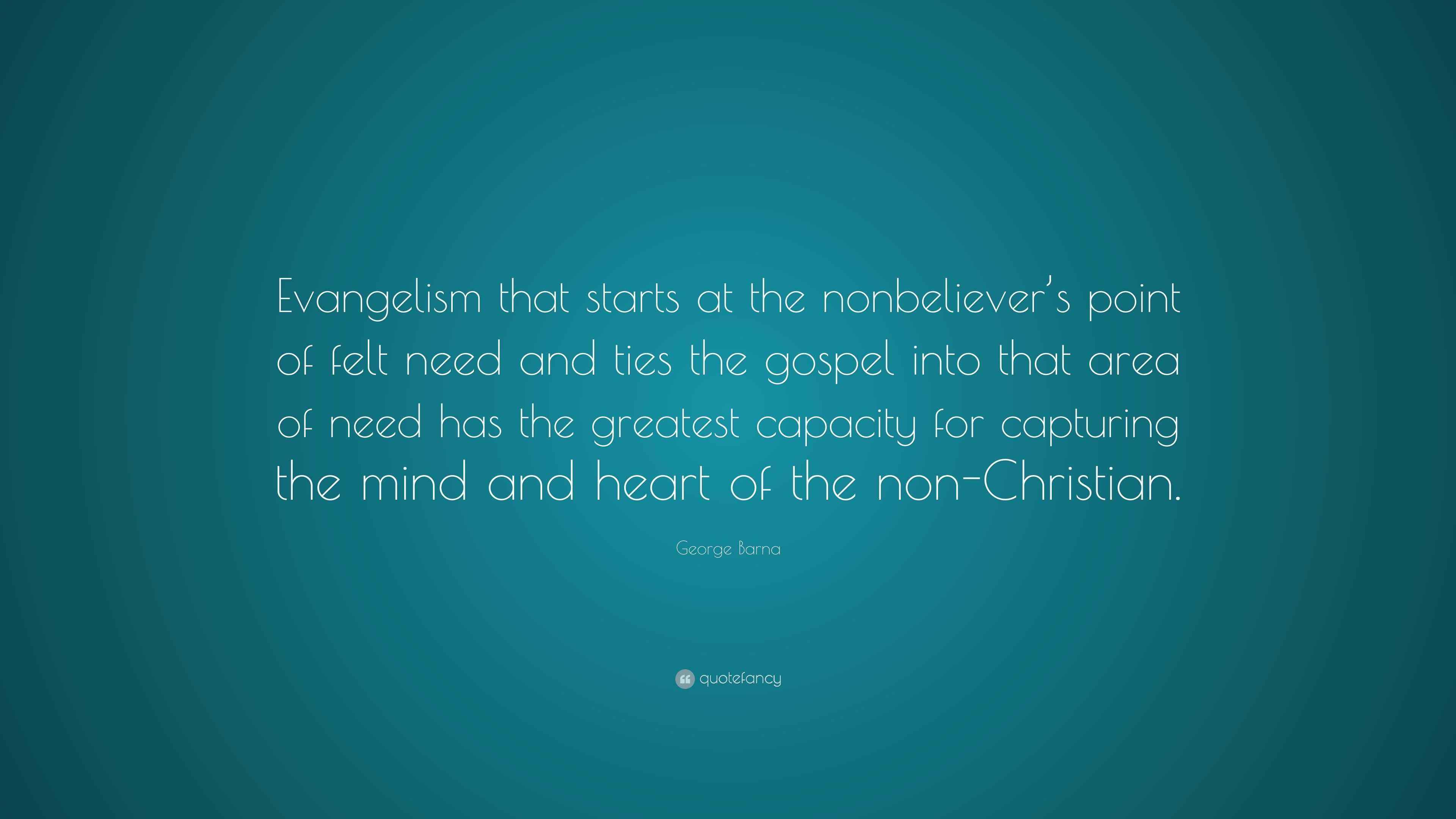 George Barna Quote: “Evangelism that starts at the nonbeliever’s point ...