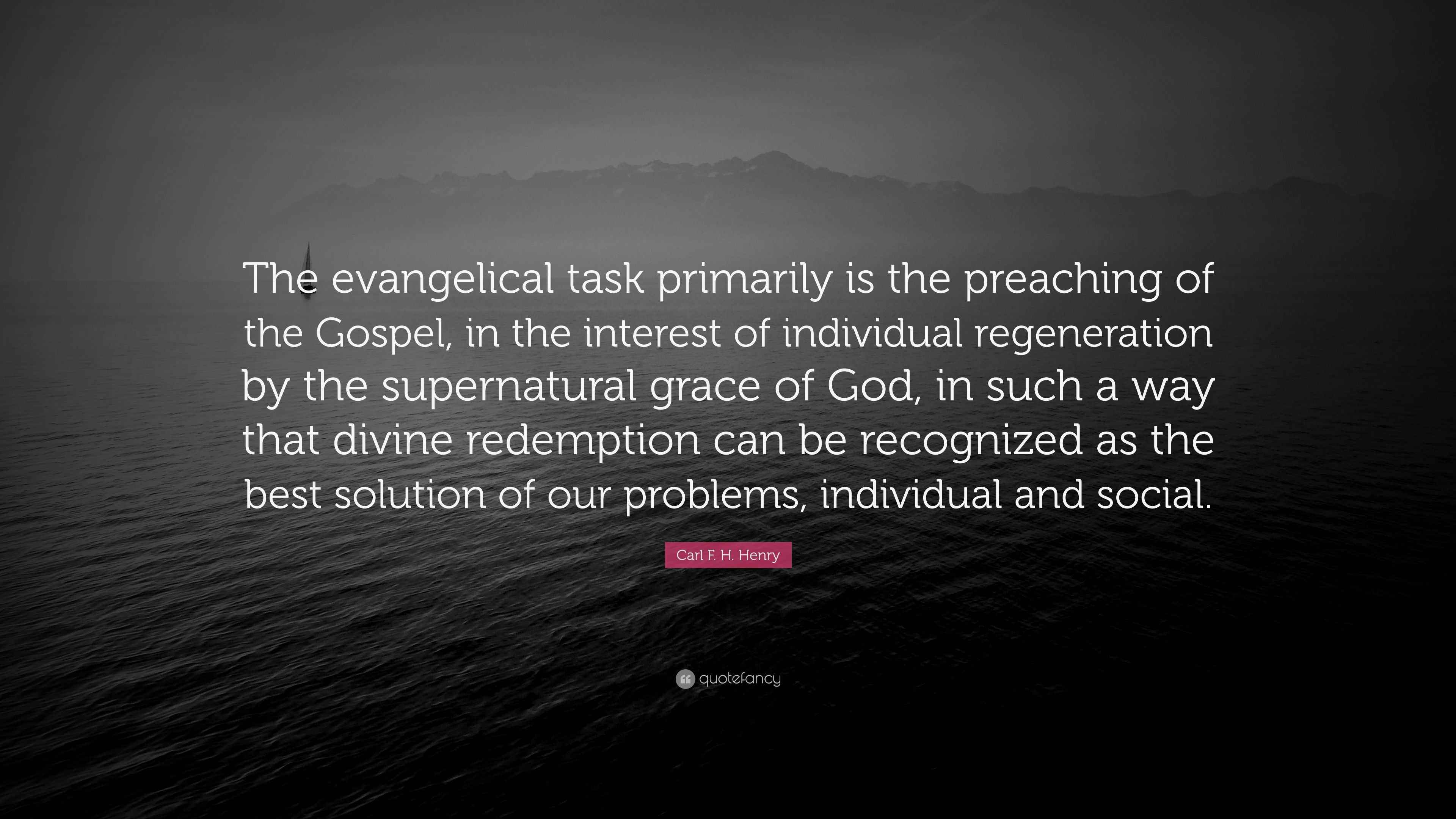 Carl F. H. Henry Quote: “The evangelical task primarily is the ...