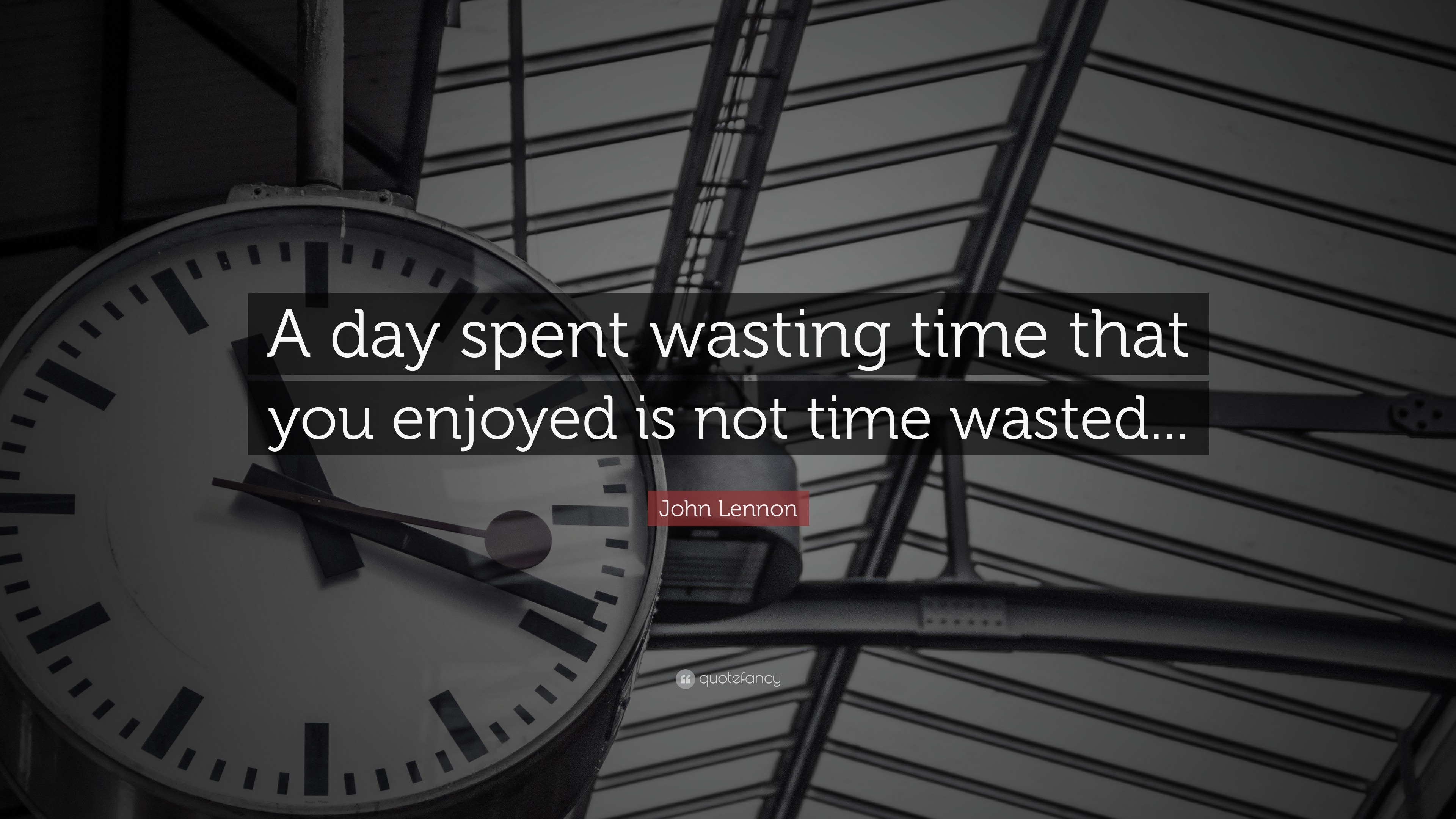 John Lennon Quote: “A day spent wasting time that you enjoyed is not ...