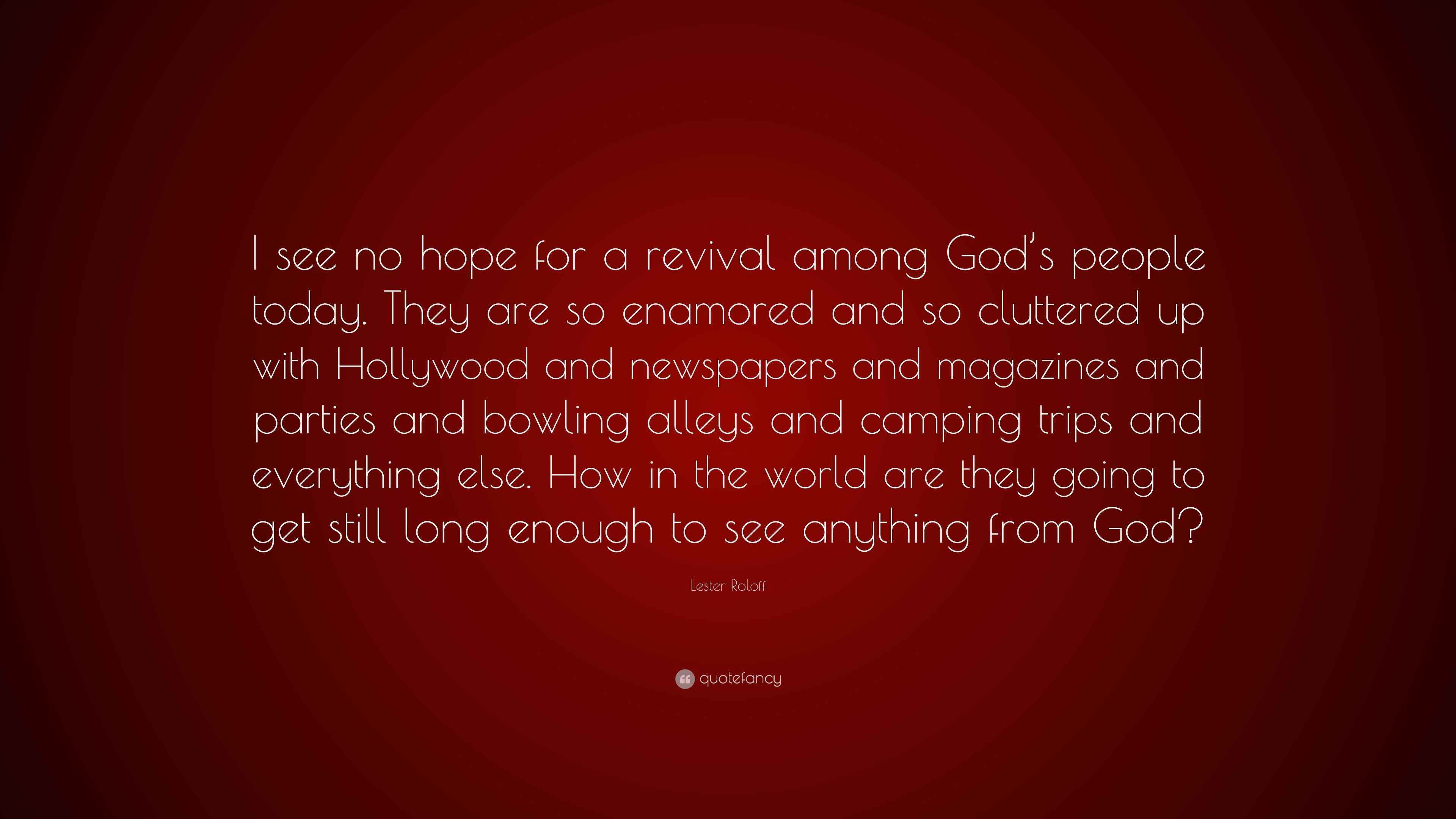 Lester Roloff Quote: “I see no hope for a revival among God’s people ...