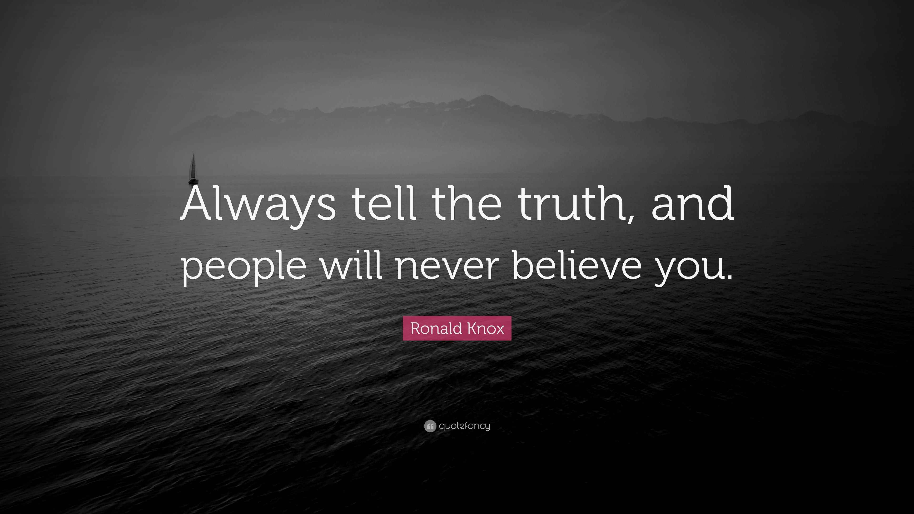 Ronald Knox Quote: “Always tell the truth, and people will never ...