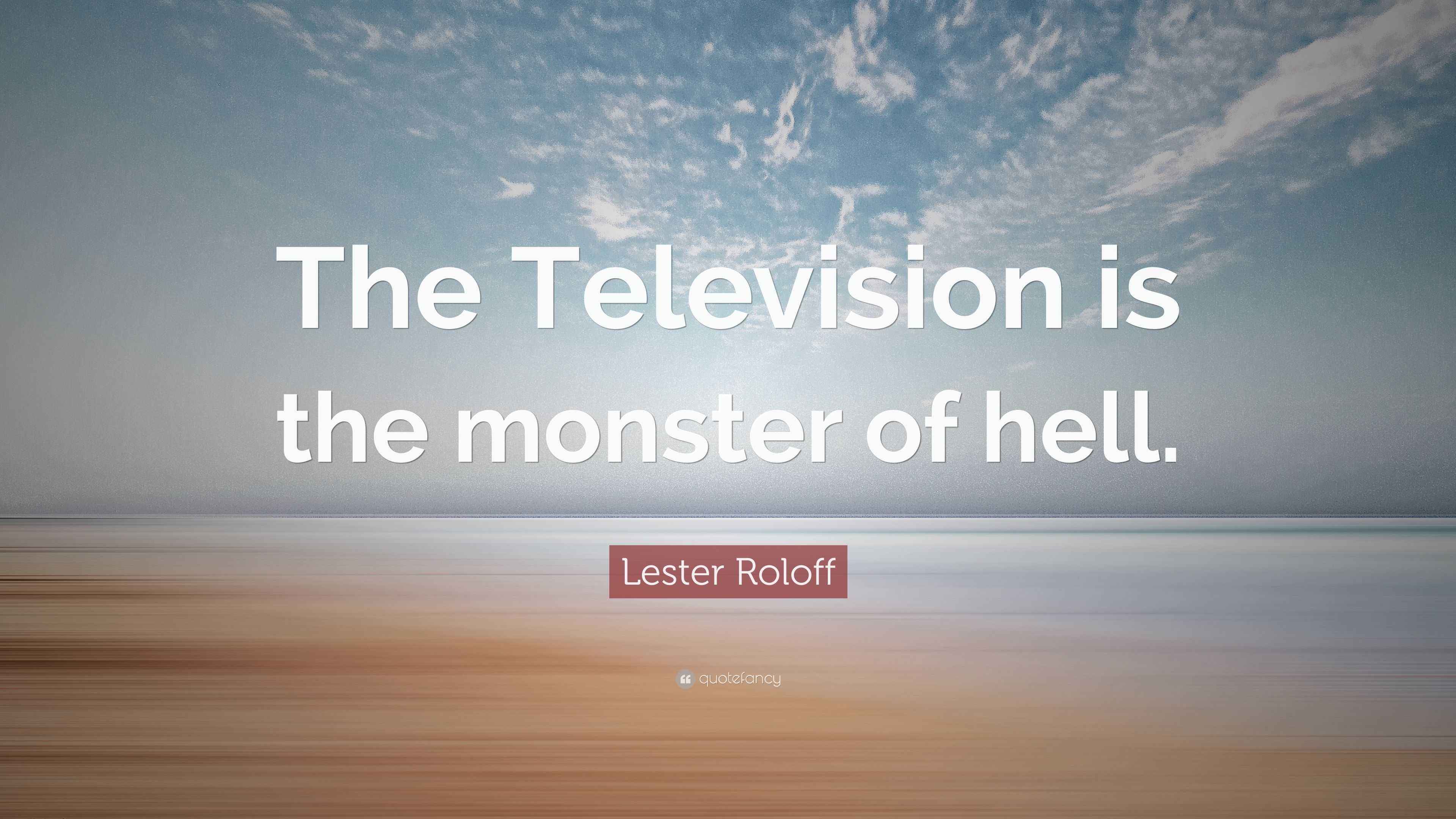Lester Roloff Quote: “The Television is the monster of hell.”