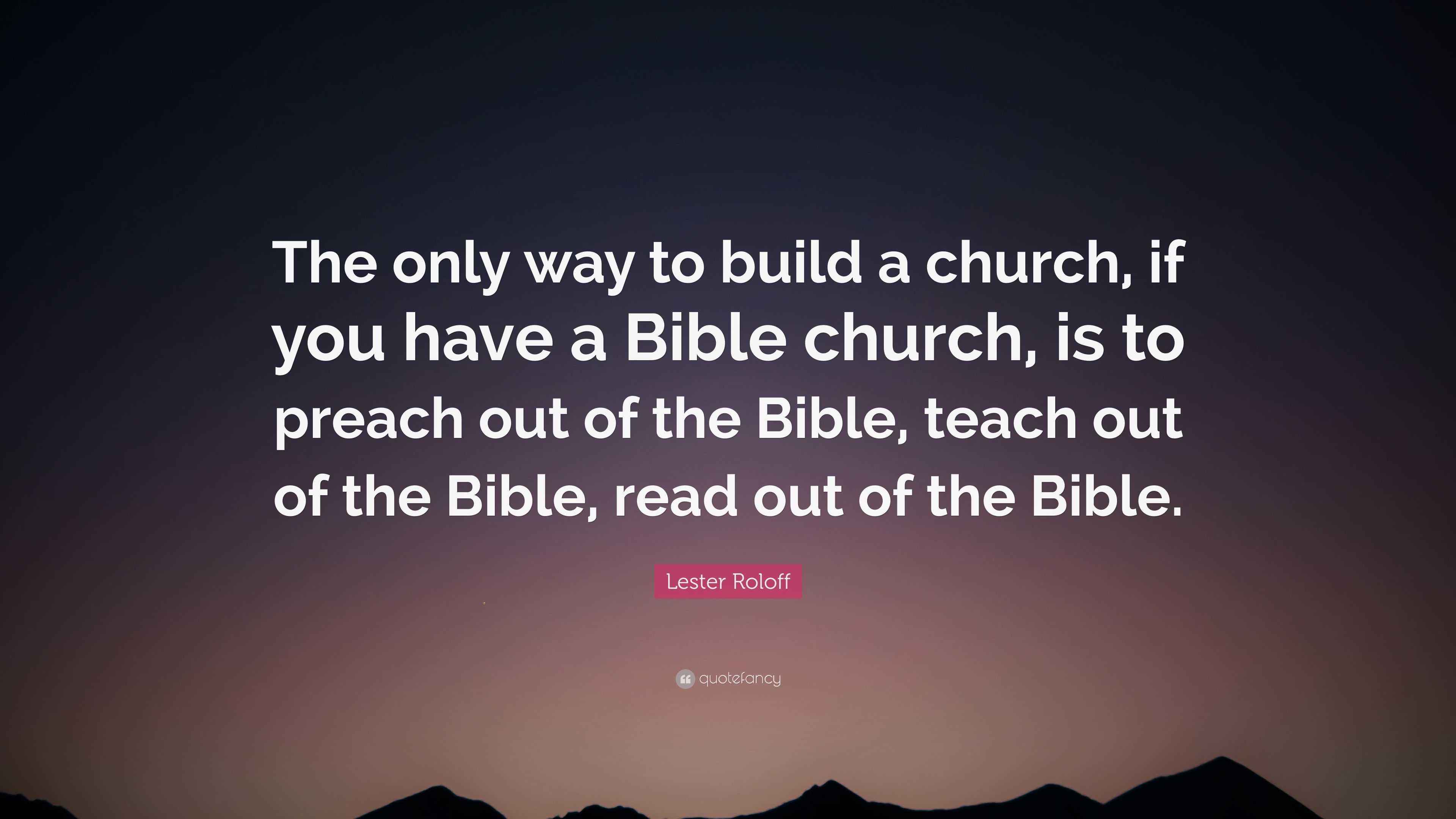 Lester Roloff Quote: “The only way to build a church, if you have a ...