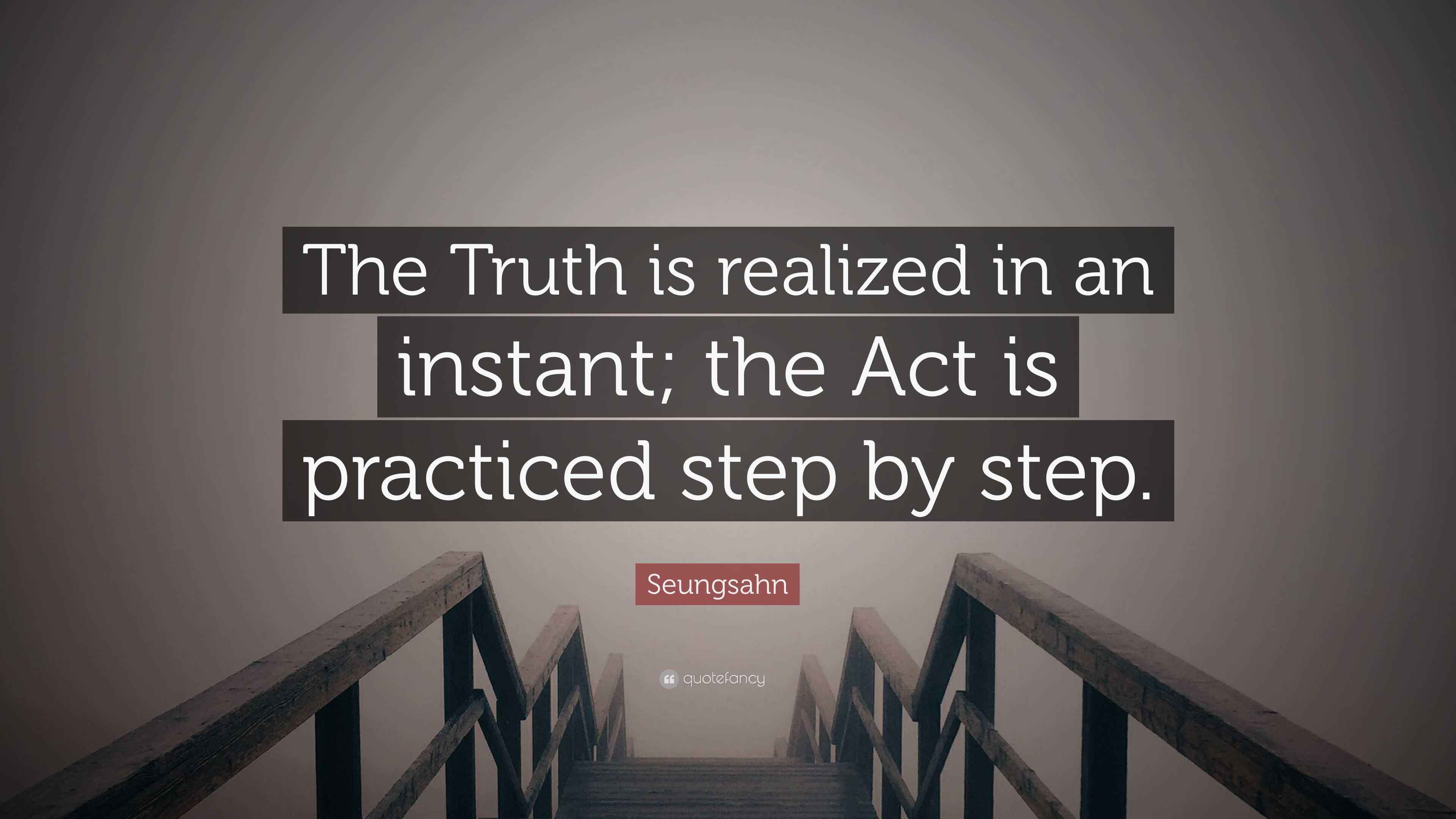 Seungsahn Quote: “The Truth is realized in an instant; the Act is ...
