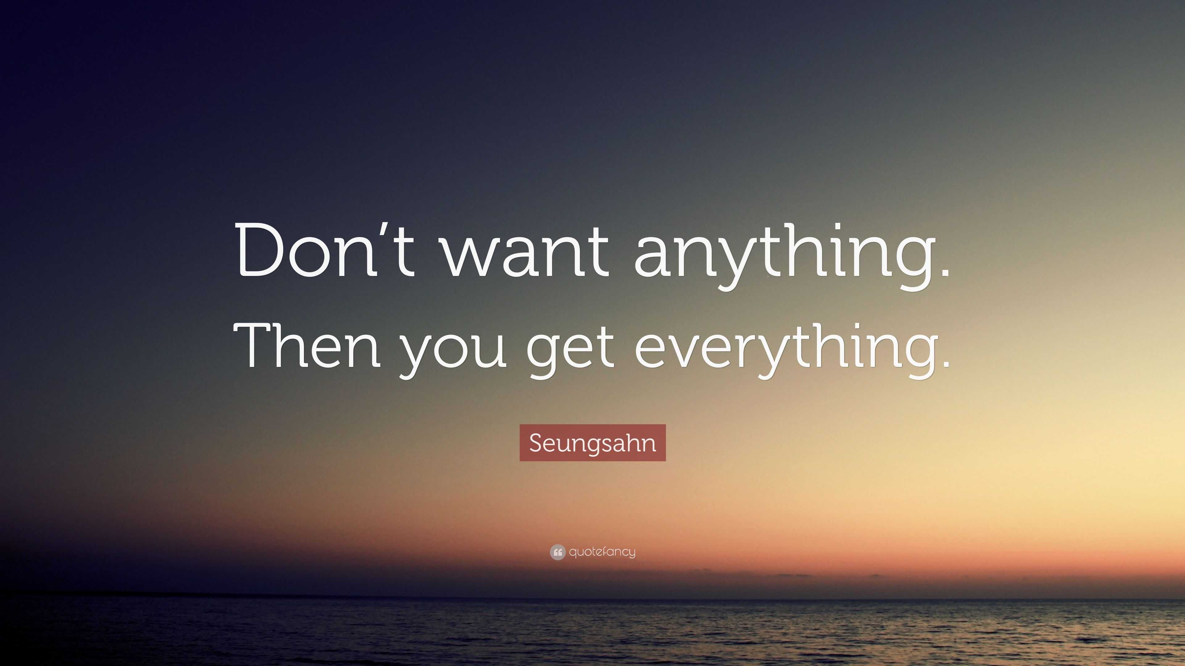 Seungsahn Quote: “Don’t want anything. Then you get everything.”