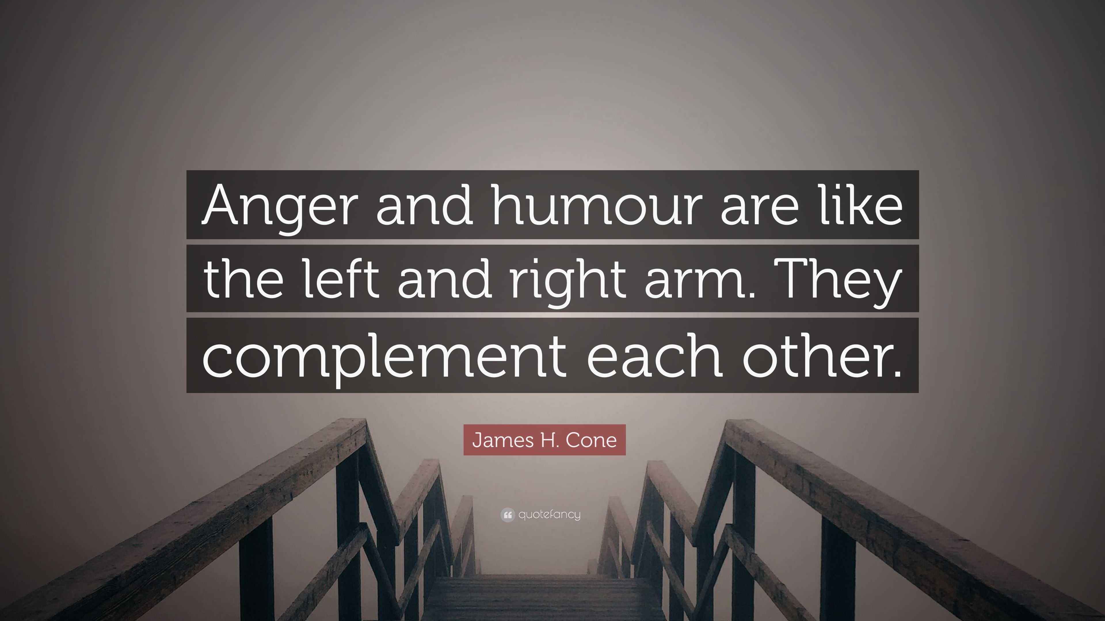 James H. Cone Quote: “Anger and humour are like the left and right arm ...