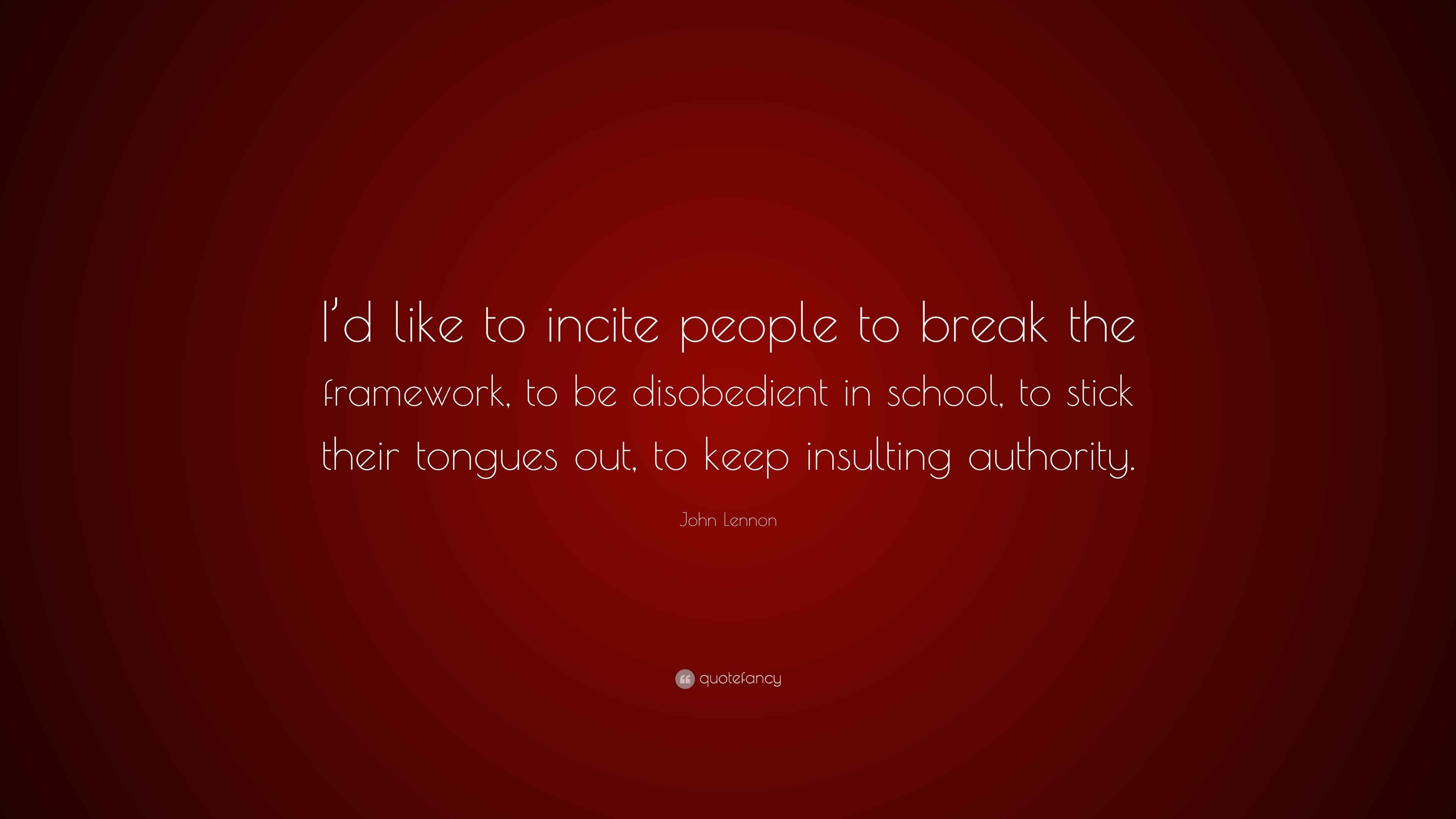 John Lennon Quote: “I’d like to incite people to break the framework ...