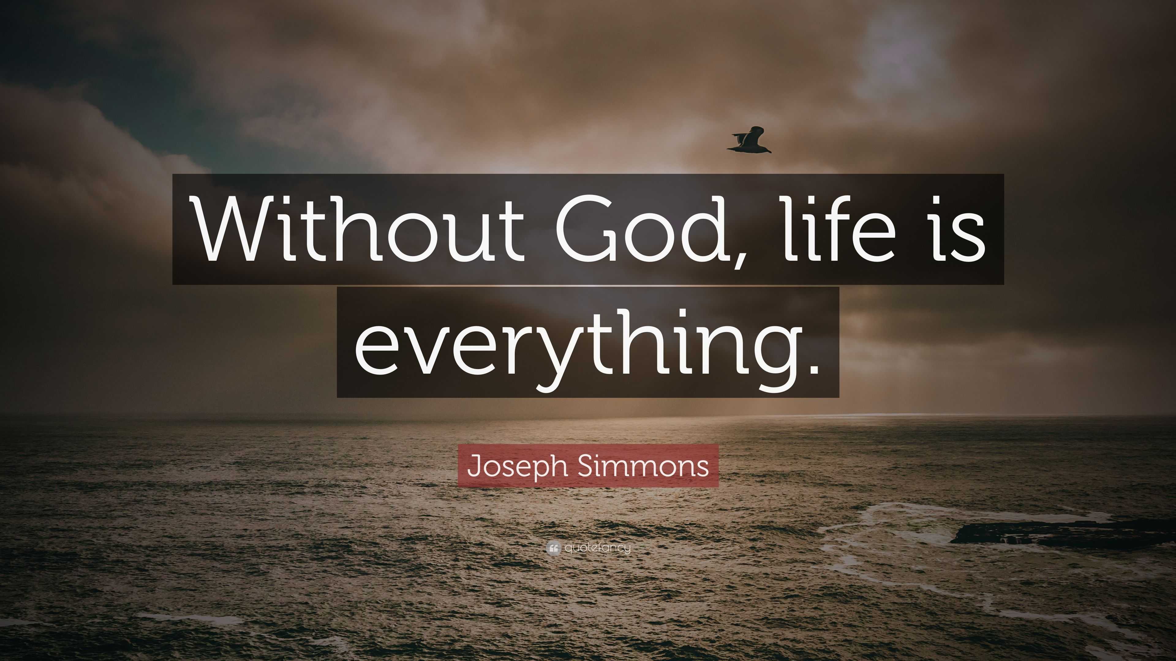 Joseph Simmons Quote: “Without God, life is everything.”