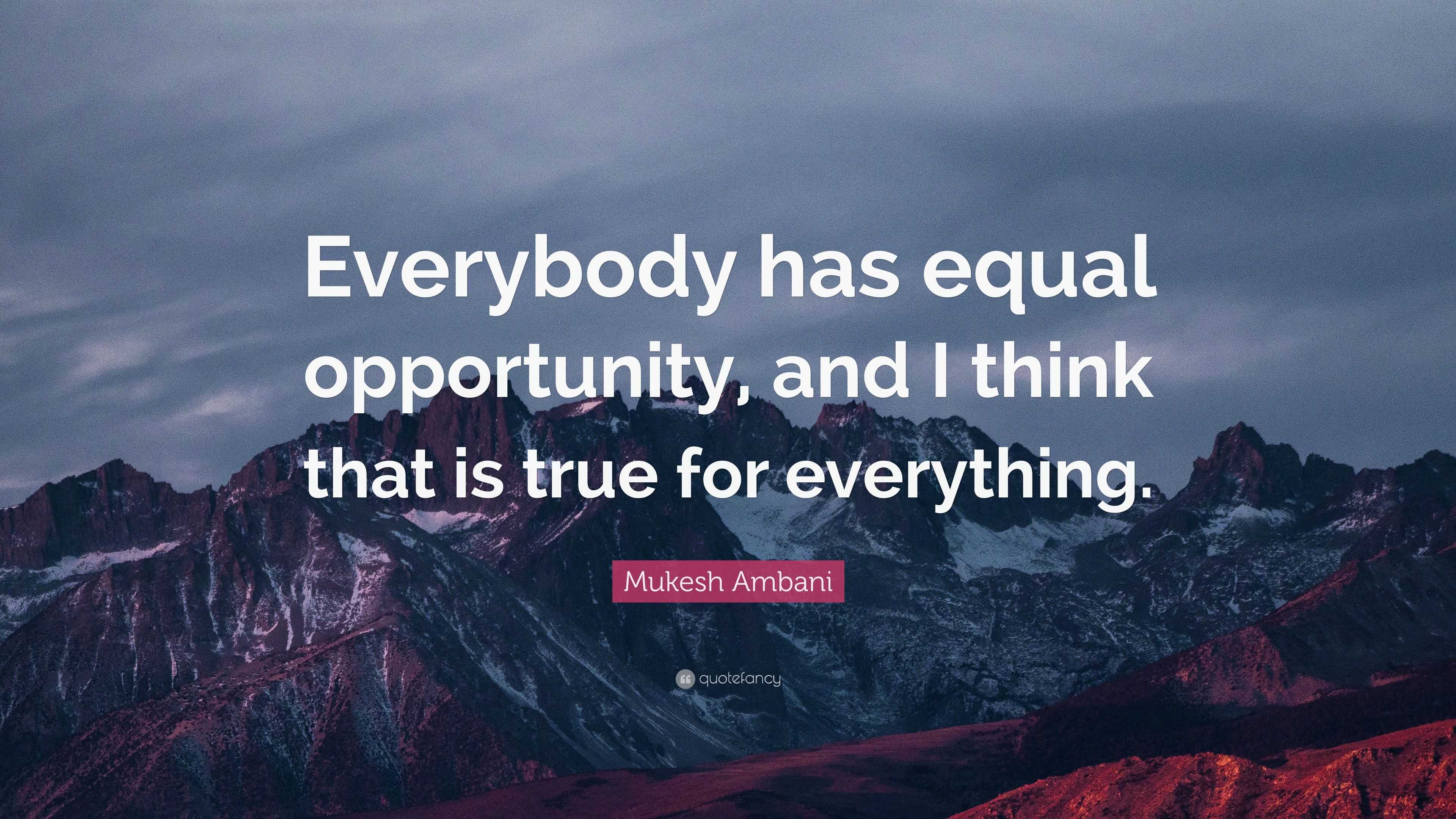 Mukesh Ambani Quote: “Everybody has equal opportunity, and I think that ...