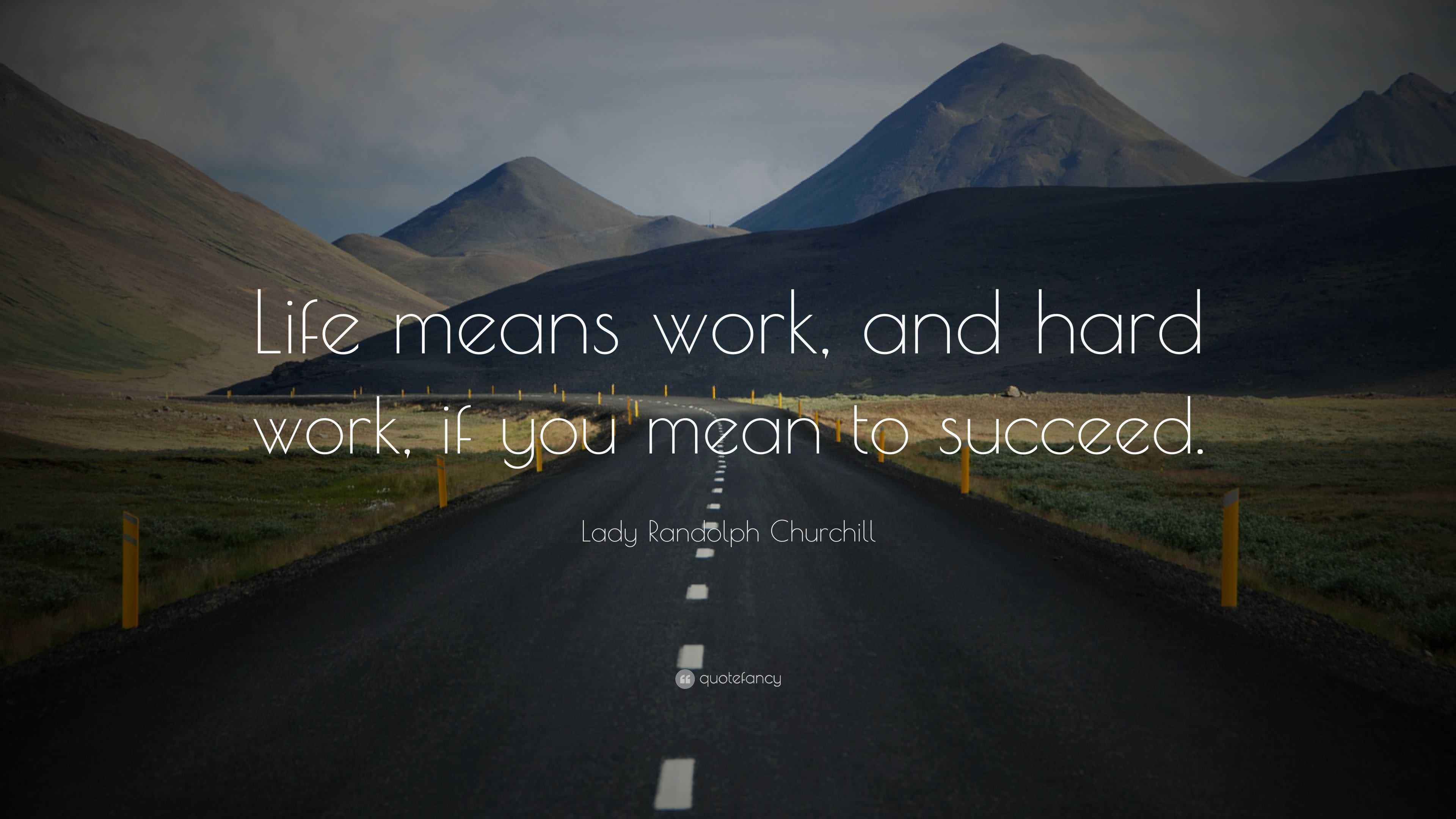 Lady Randolph Churchill Quote: “Life means work, and hard work, if you ...