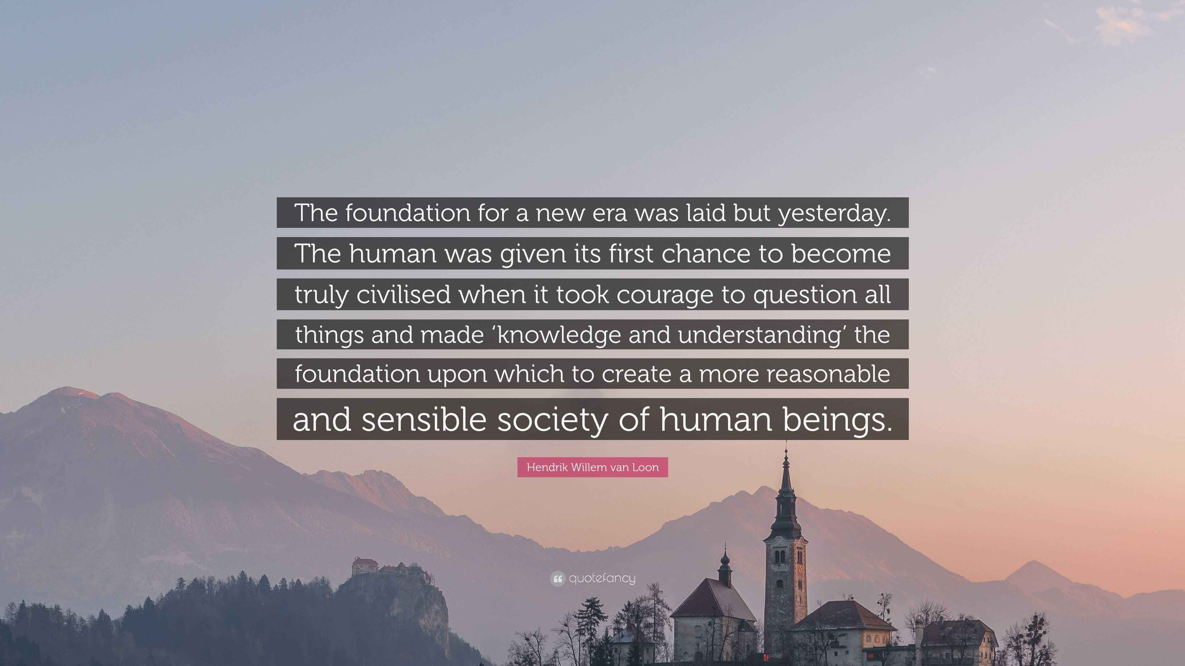 Hendrik Willem van Loon Quote: “The foundation for a new era was laid ...
