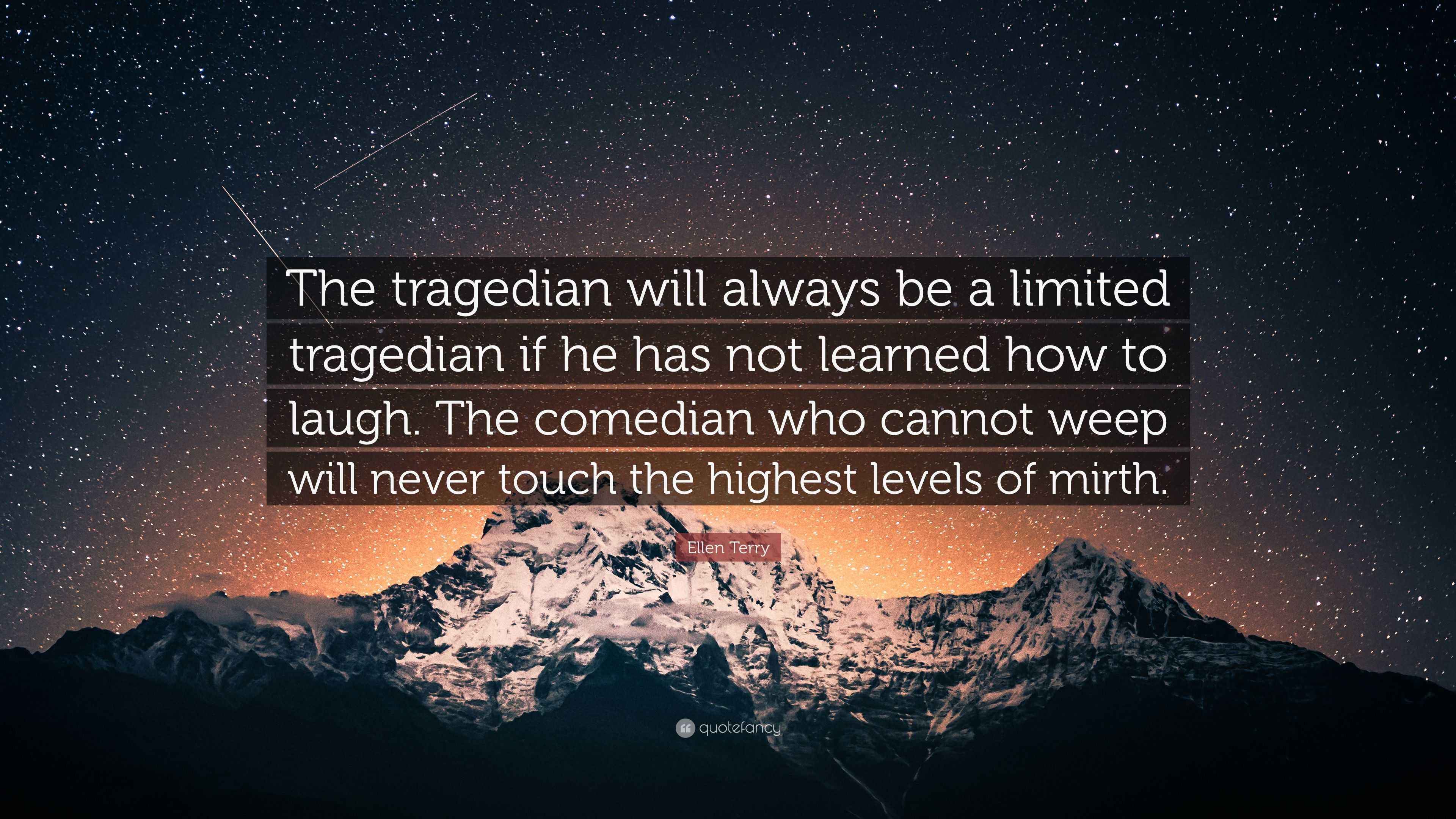 Ellen Terry Quote: “The tragedian will always be a limited tragedian if ...