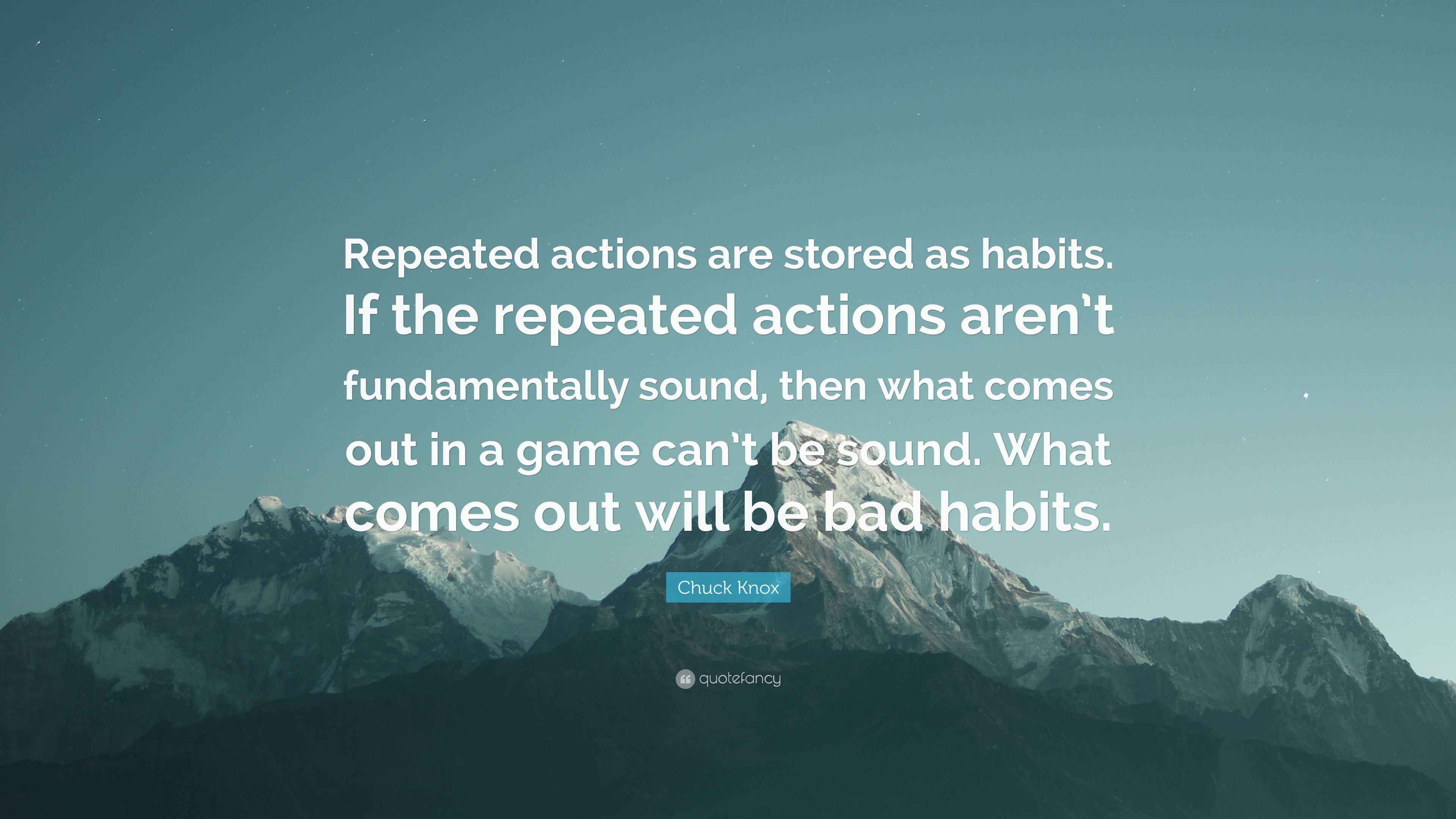 Chuck Knox Quote: “Repeated actions are stored as habits. If the ...