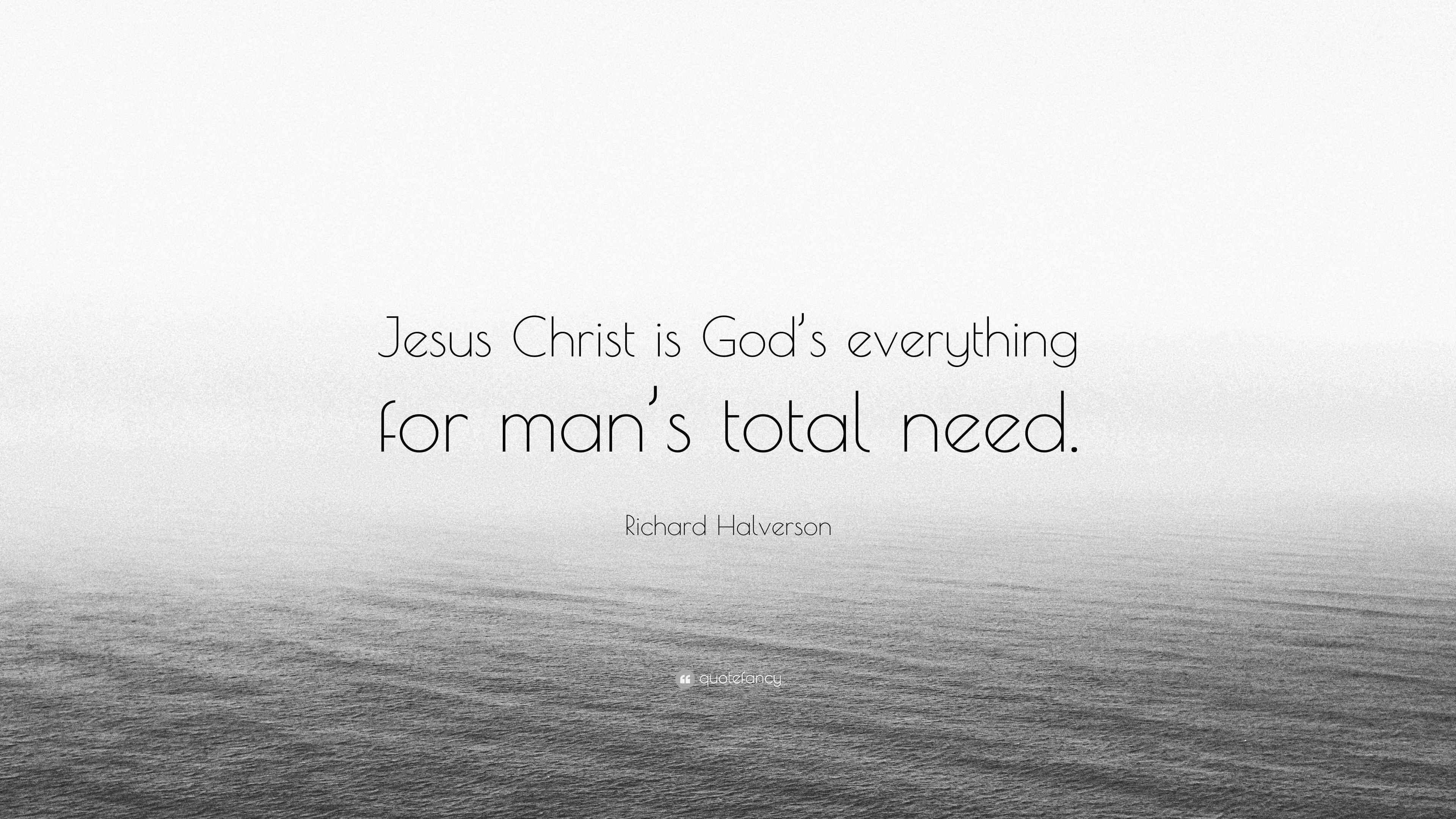Richard Halverson Quote: “Jesus Christ is God’s everything for man’s ...