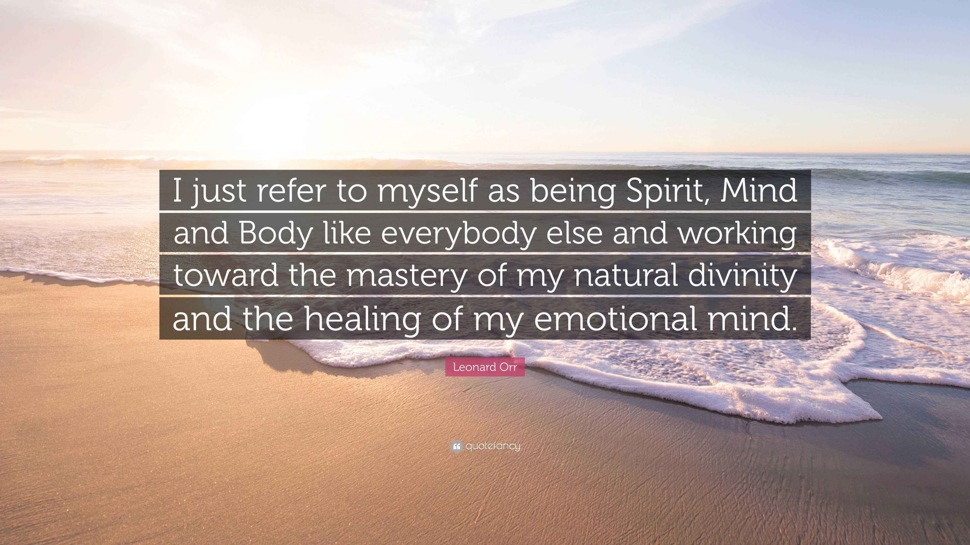Leonard Orr Quote: “I just refer to myself as being Spirit, Mind and ...