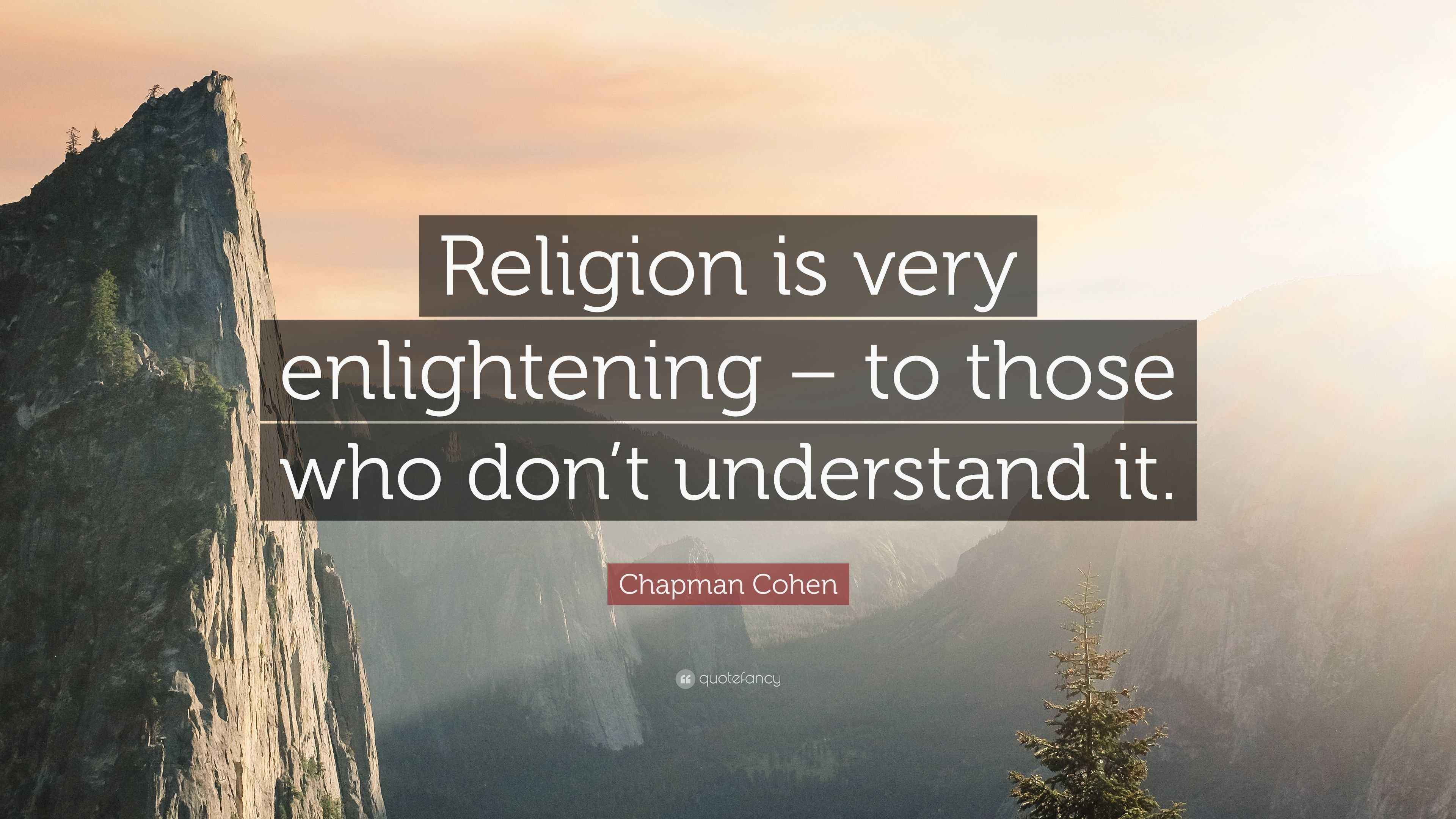 Chapman Cohen Quote: “Religion is very enlightening – to those who don ...