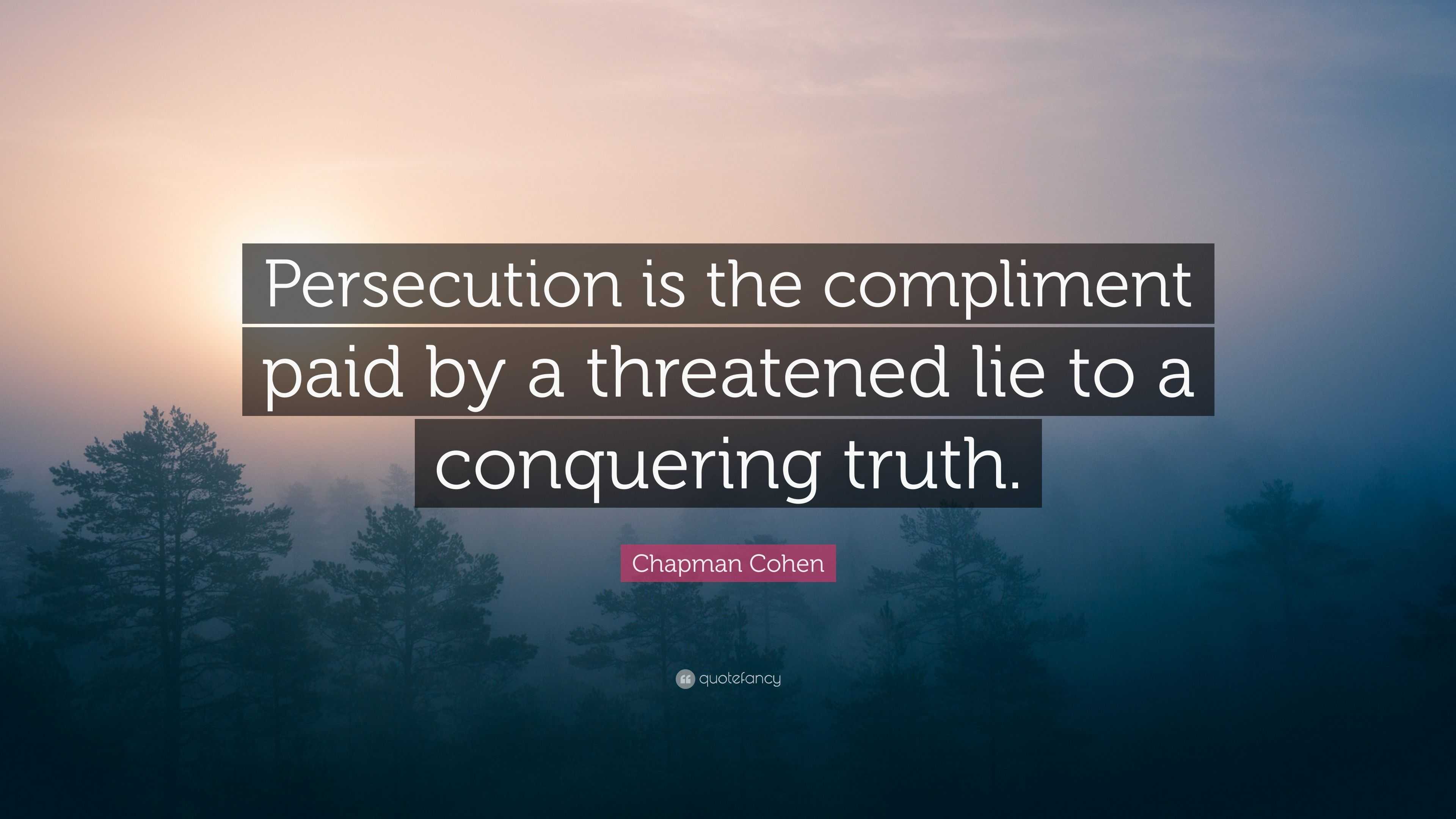 Chapman Cohen Quote: “Persecution is the compliment paid by a ...