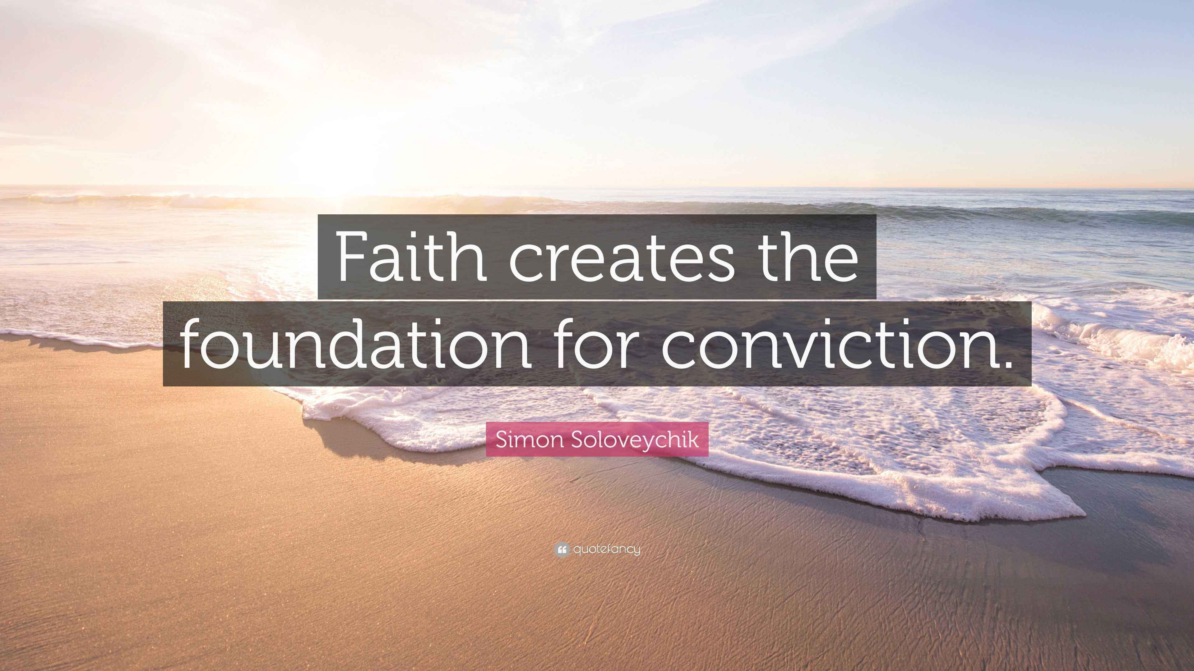 Simon Soloveychik Quote: “Faith creates the foundation for conviction.”
