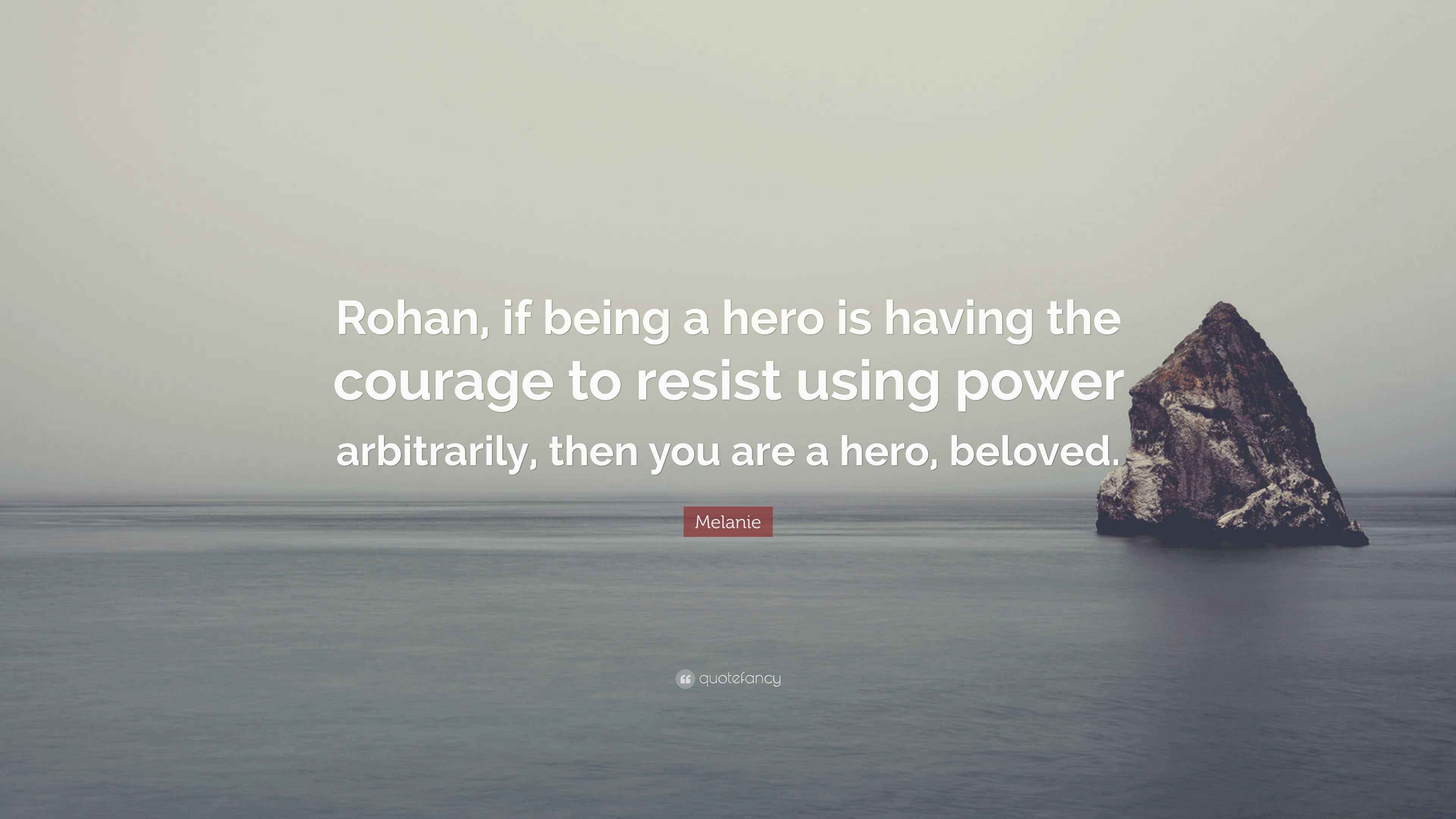 Melanie Quote: “Rohan, if being a hero is having the courage to resist ...