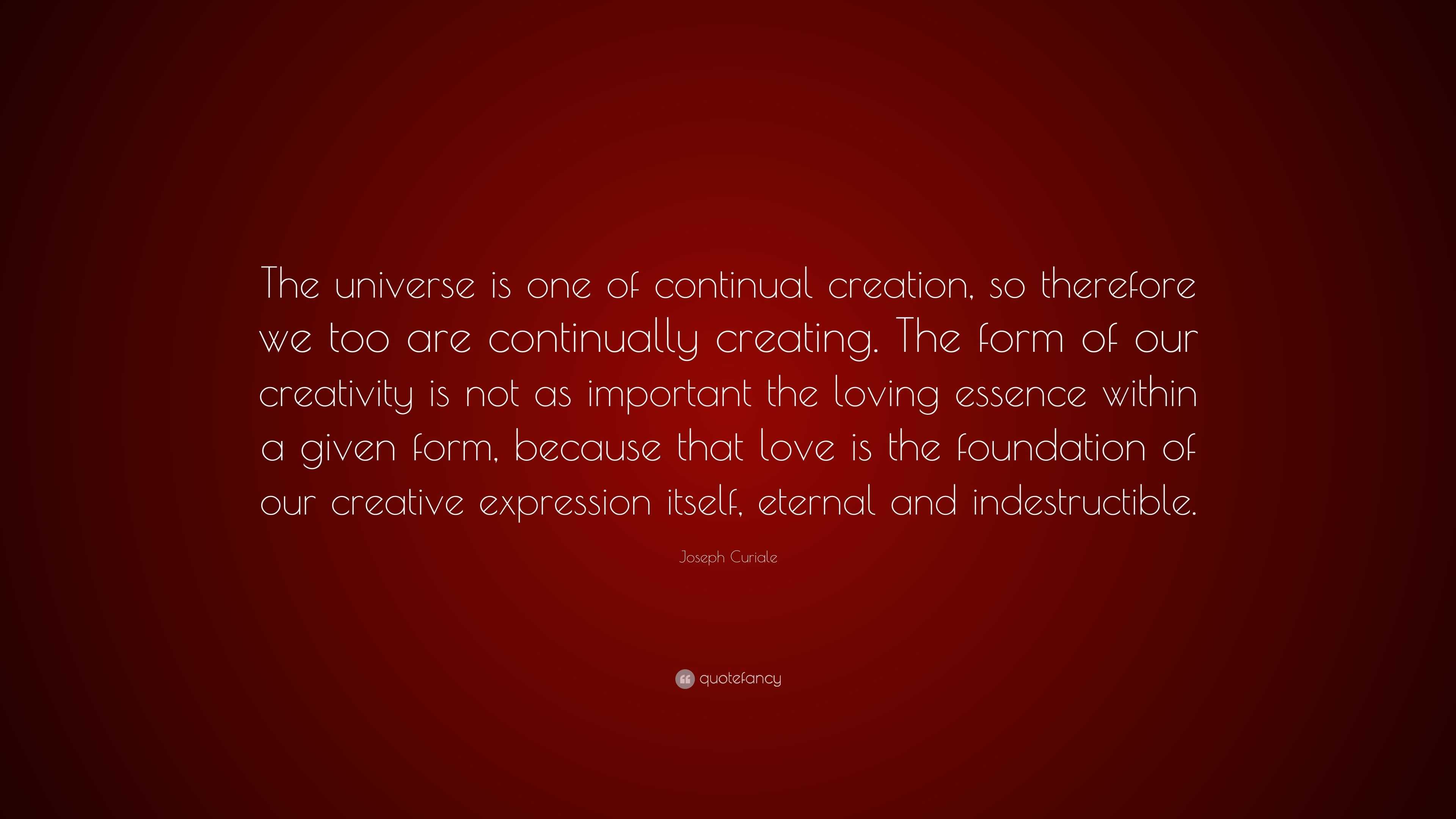 Joseph Curiale Quote: “The universe is one of continual creation, so ...